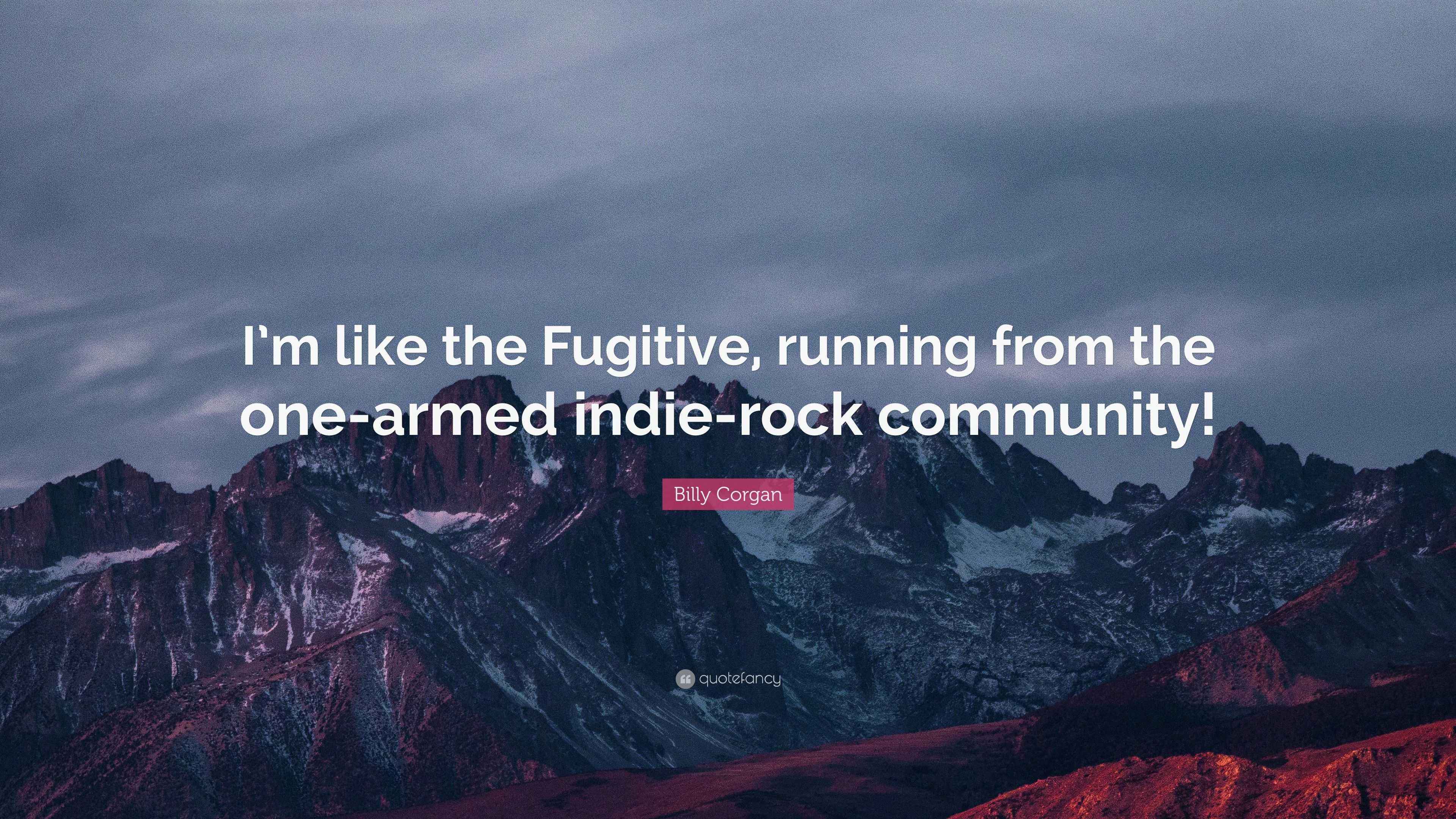 Billy Corgan Quote: “I’m like the Fugitive, running from the one-armed ...