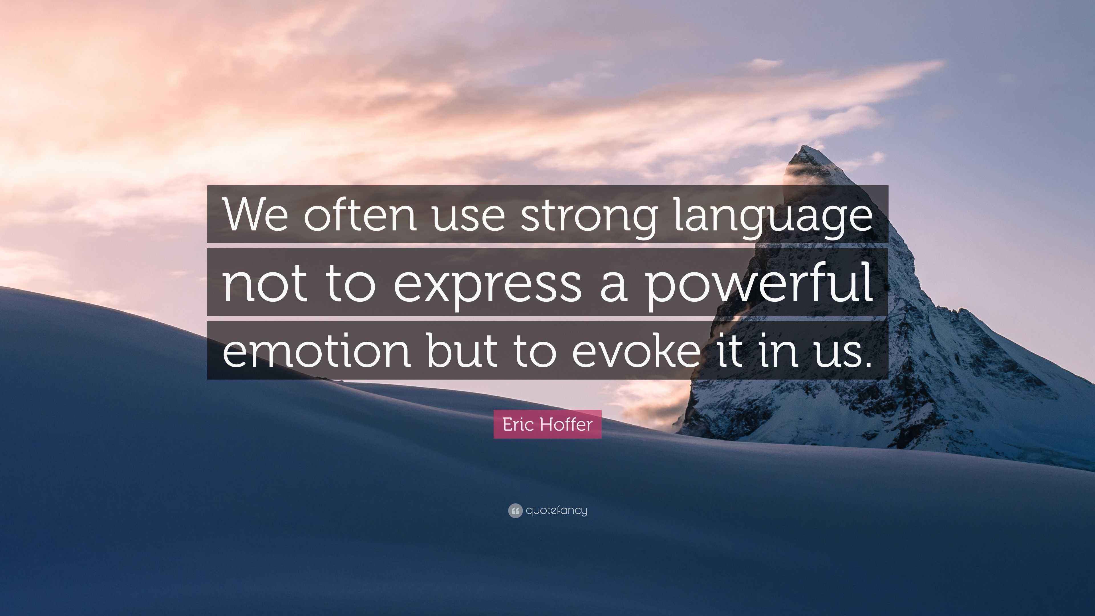 Eric Hoffer Quote: “We often use strong language not to express a ...
