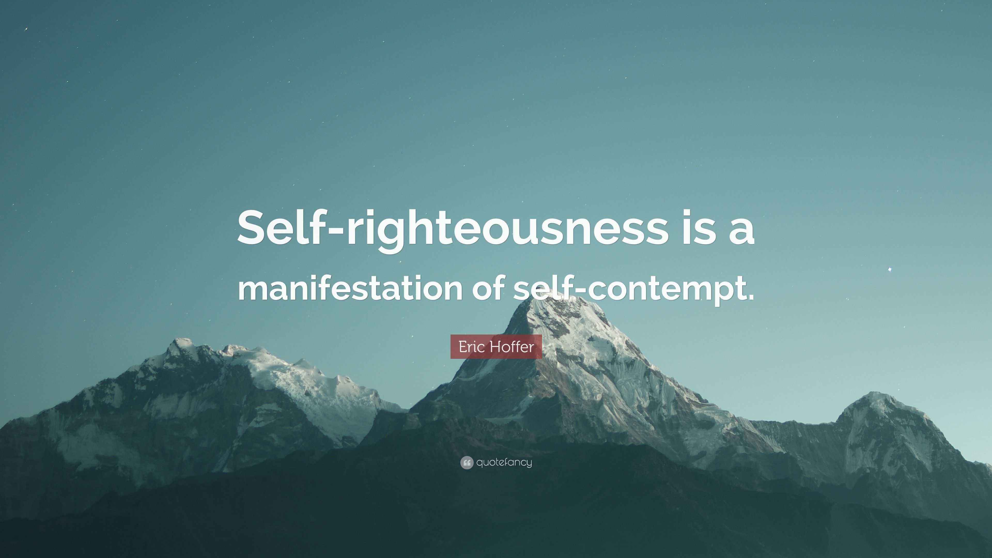 Eric Hoffer Quote: “Self-righteousness is a manifestation of self ...