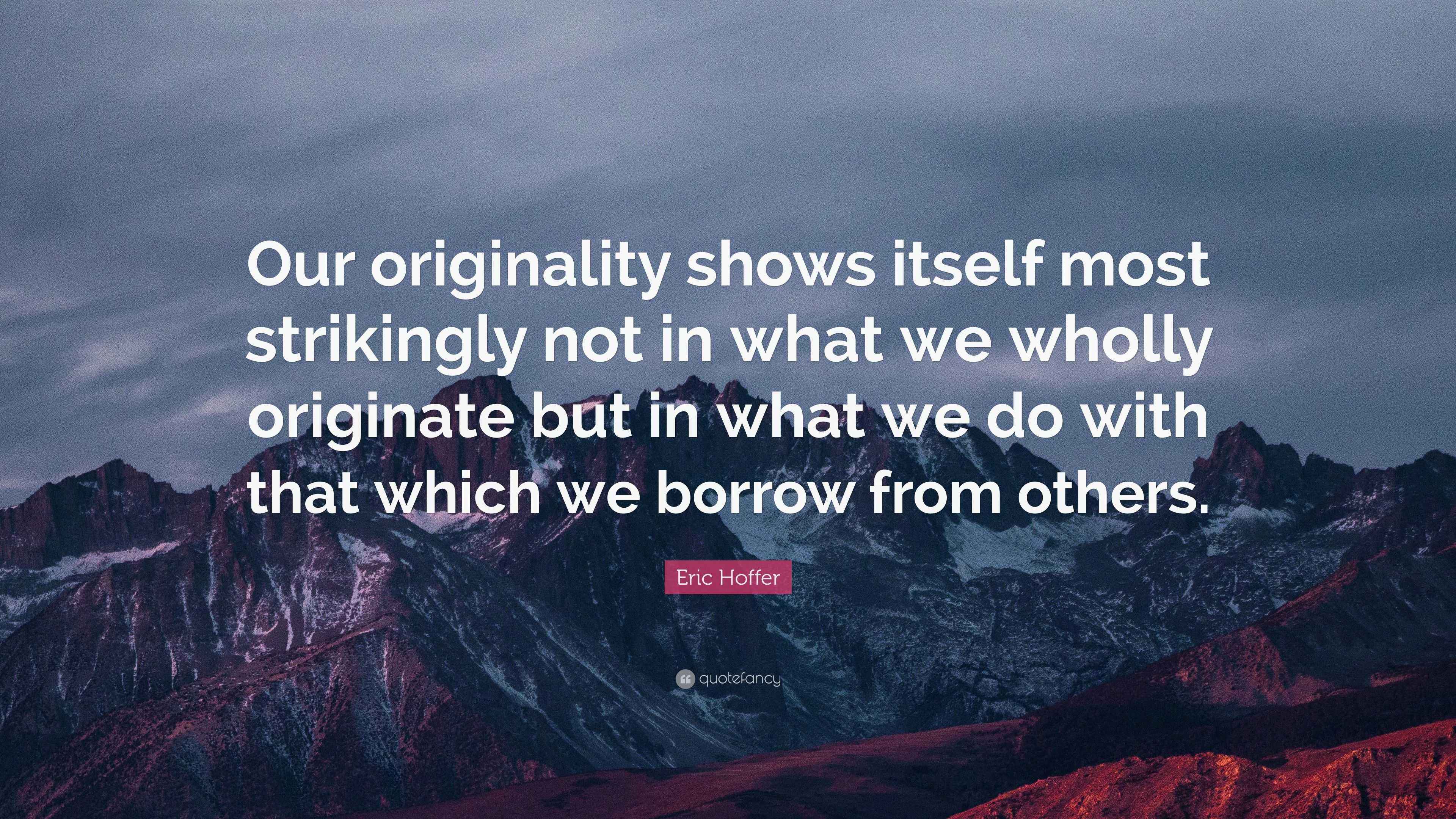 Eric Hoffer Quote: “Our originality shows itself most strikingly not in ...