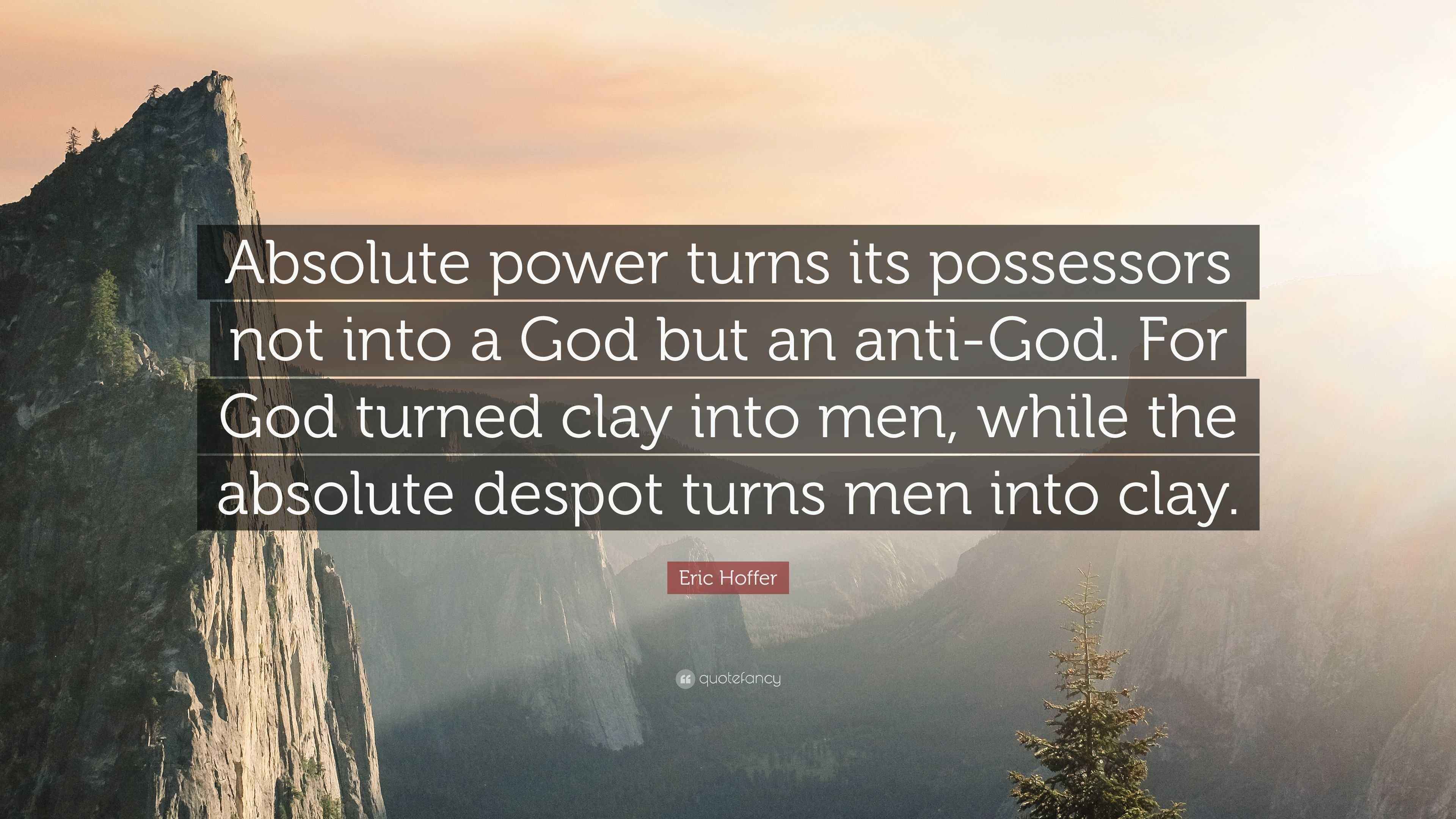 Eric Hoffer Quote: “Absolute power turns its possessors not into a God ...