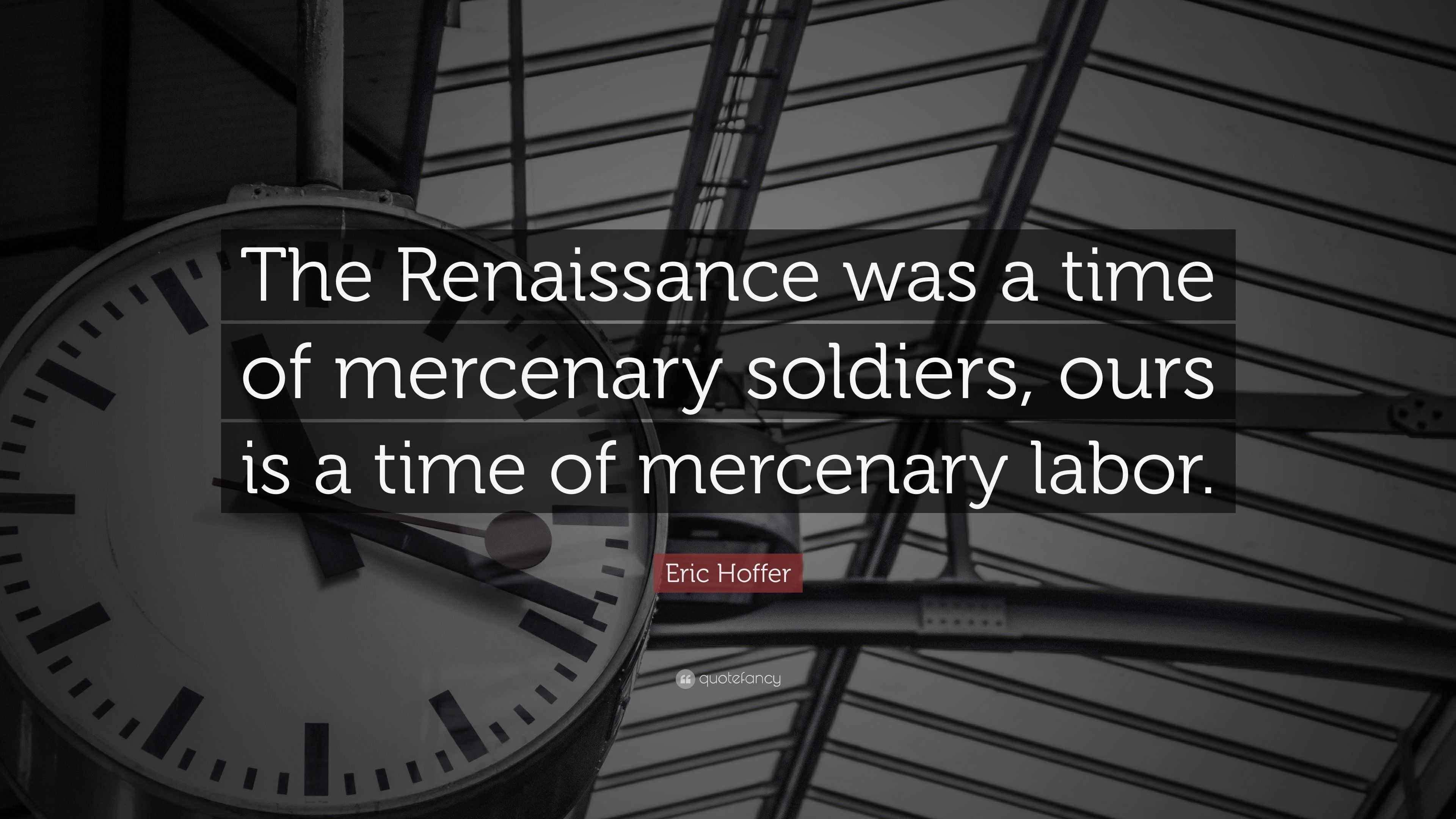 Eric Hoffer Quote: “The Renaissance was a time of mercenary soldiers ...