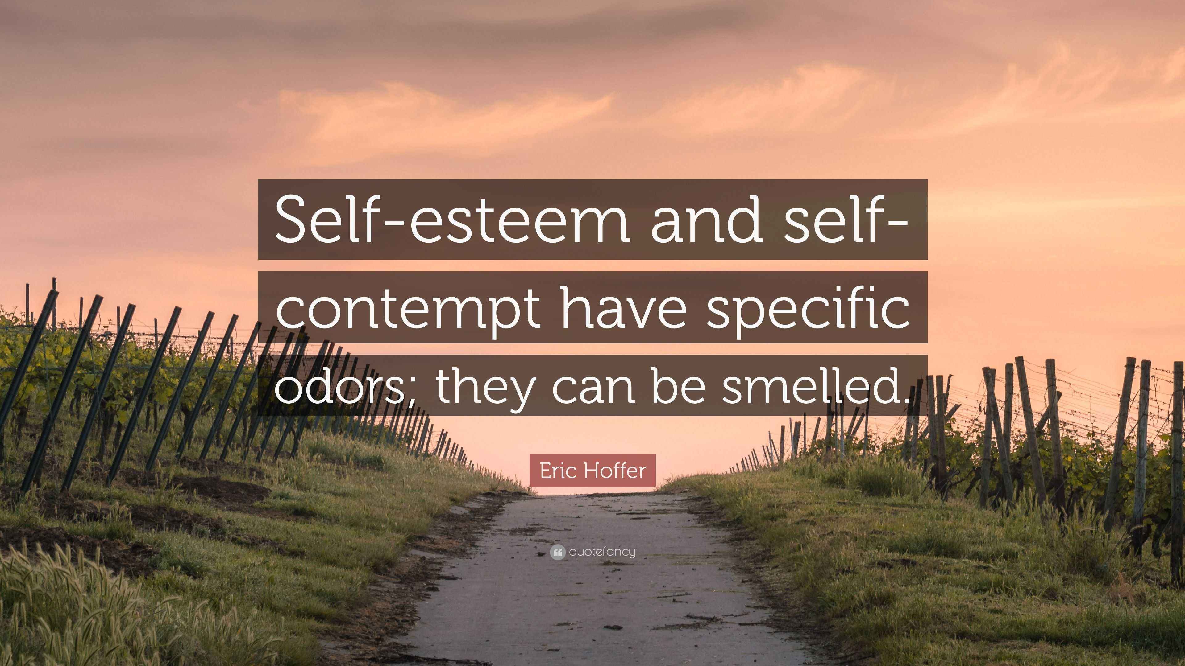 Eric Hoffer Quote: “Self-esteem and self-contempt have specific odors ...