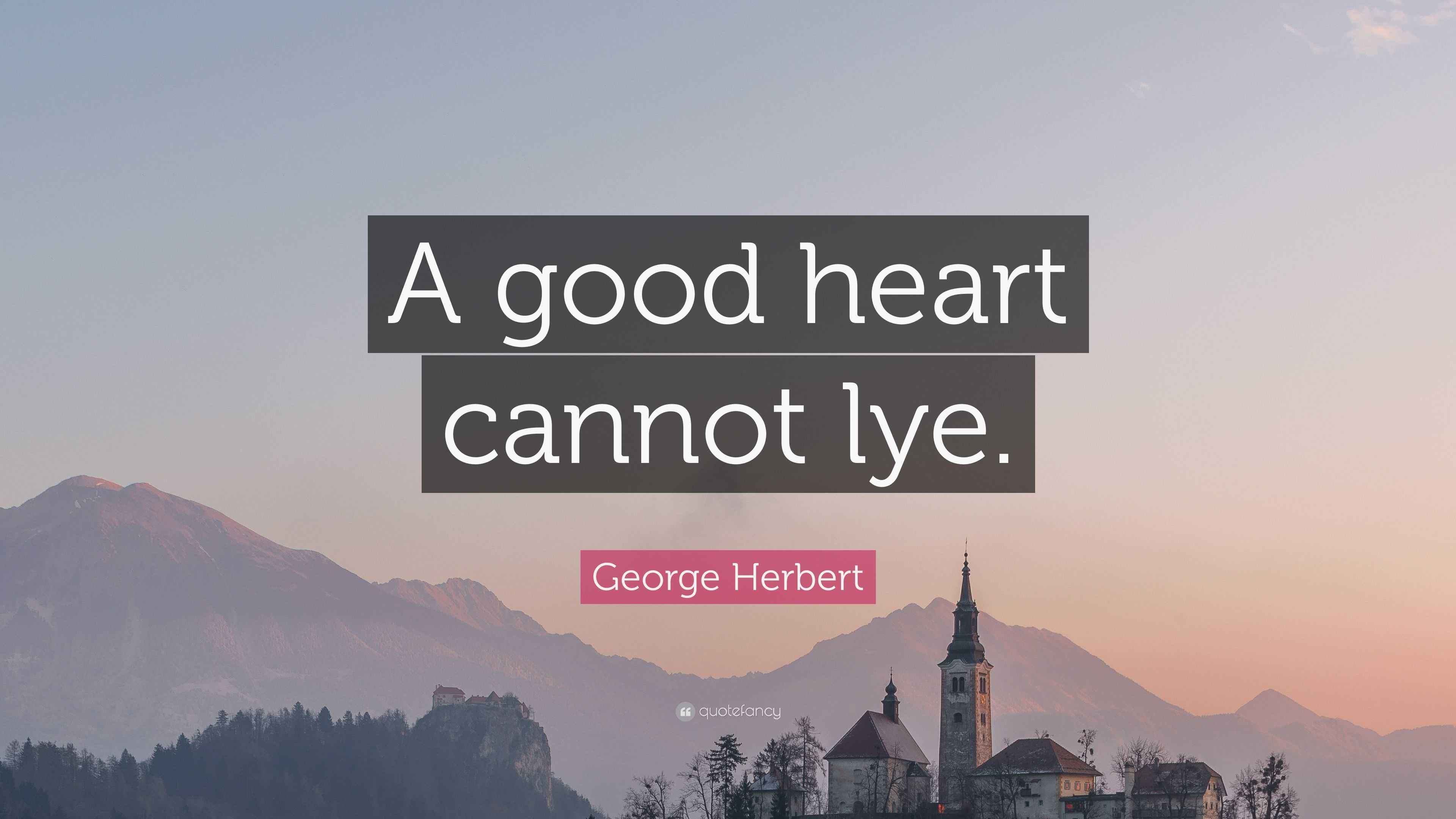 George Herbert Quote: “A good heart cannot lye.”