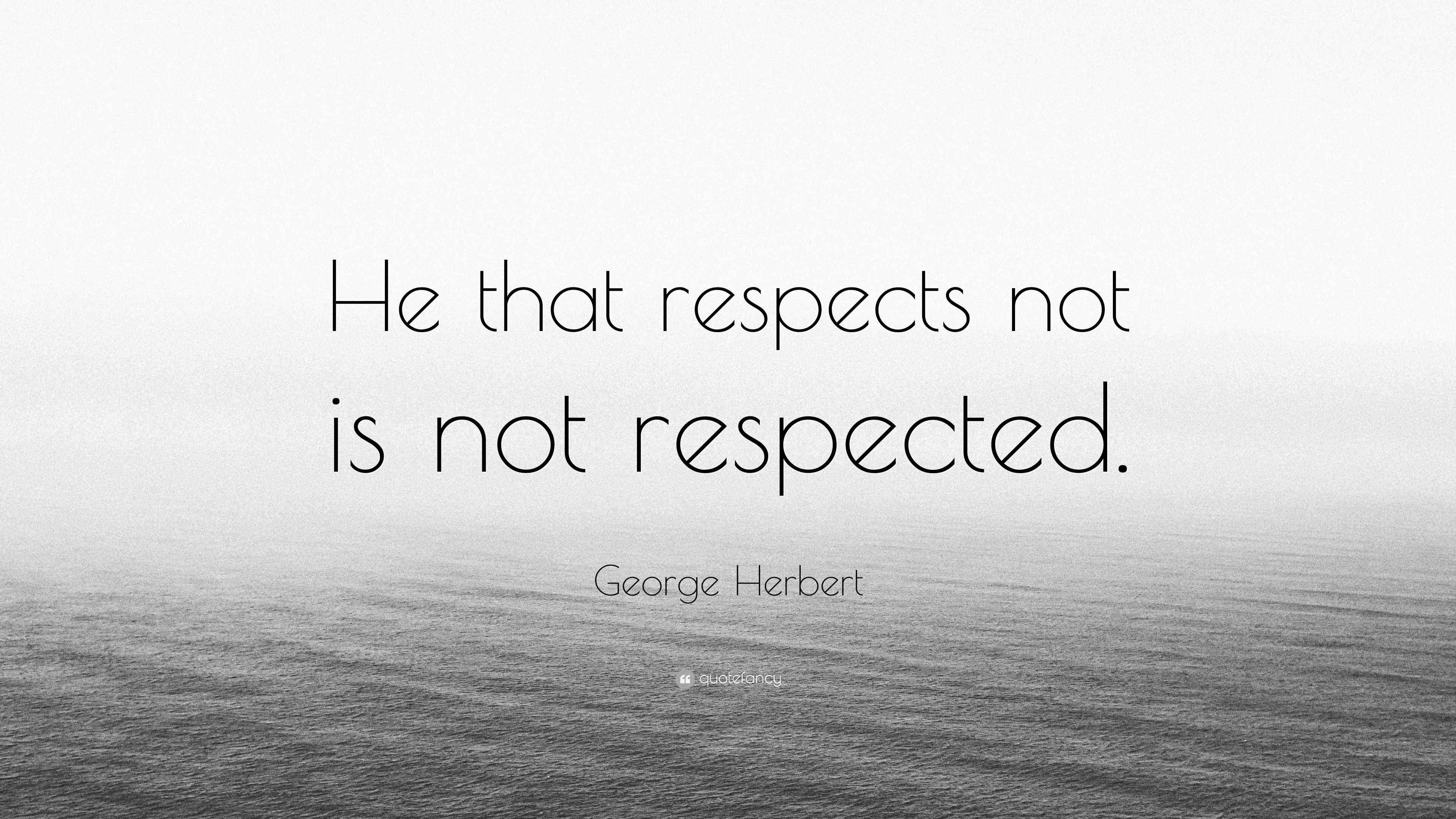 George Herbert Quote: “He that respects not is not respected.”