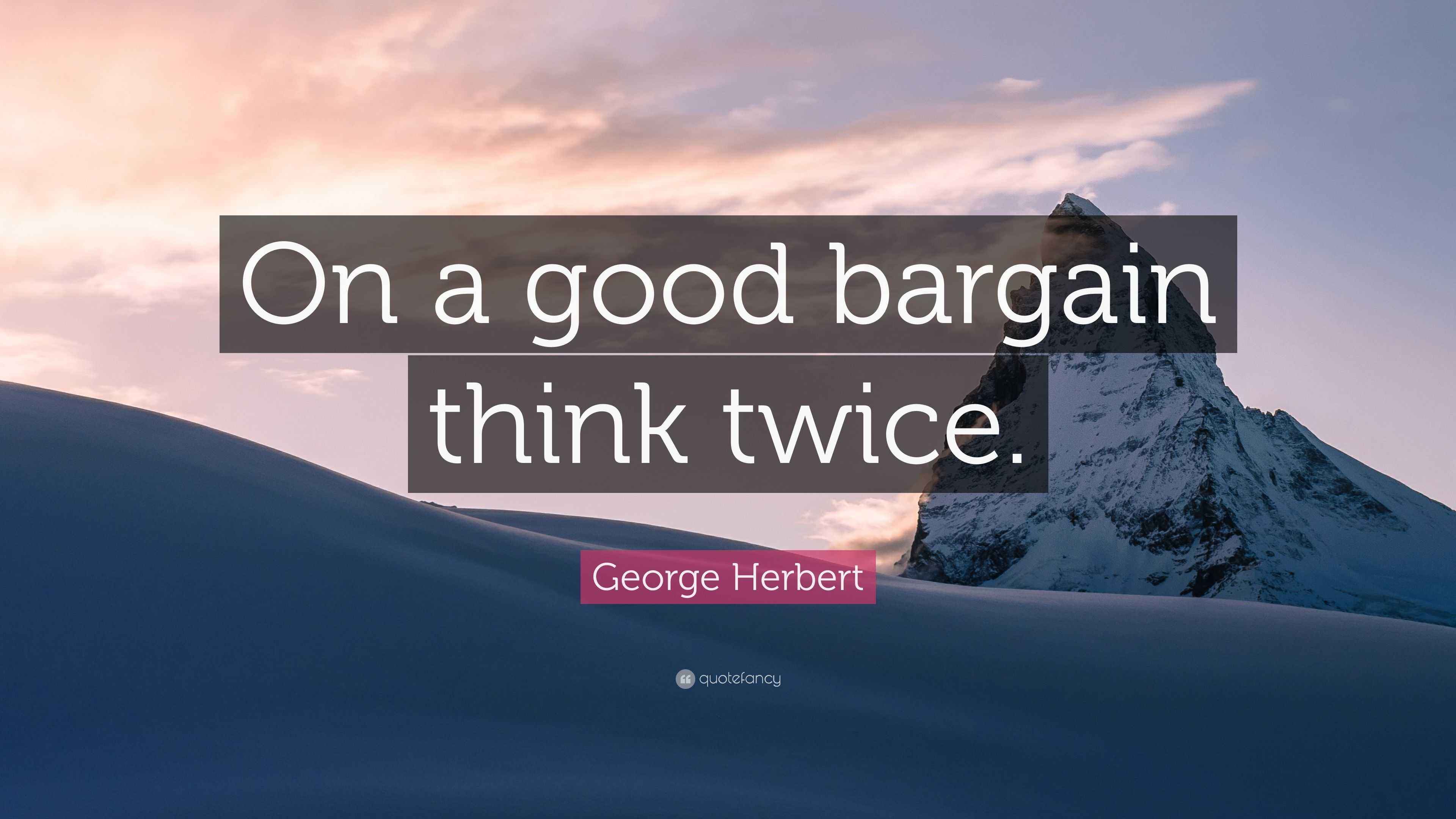 George Herbert Quote: “On a good bargain think twice.”