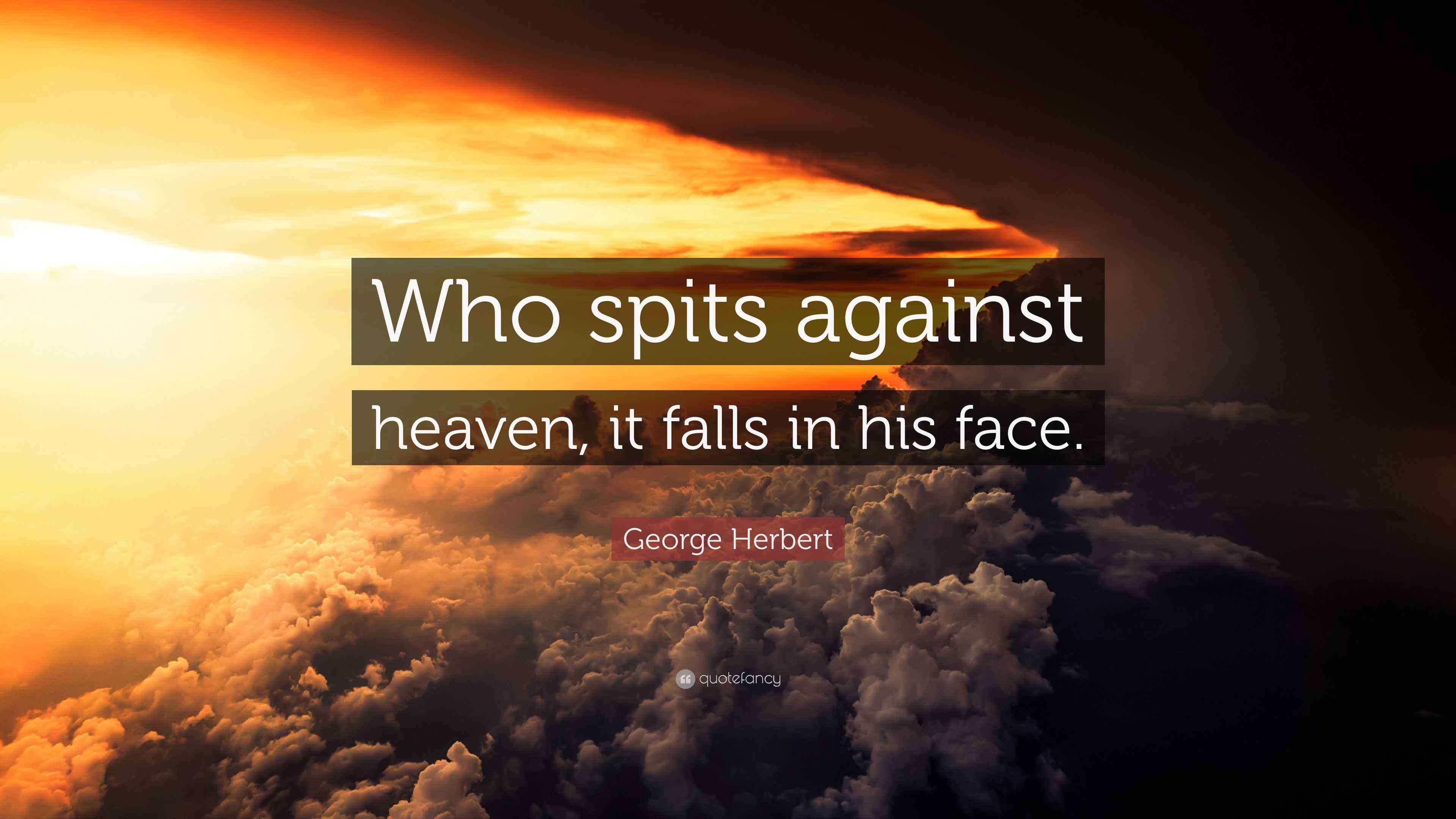 George Herbert Quote: “Who spits against heaven, it falls in his face.”