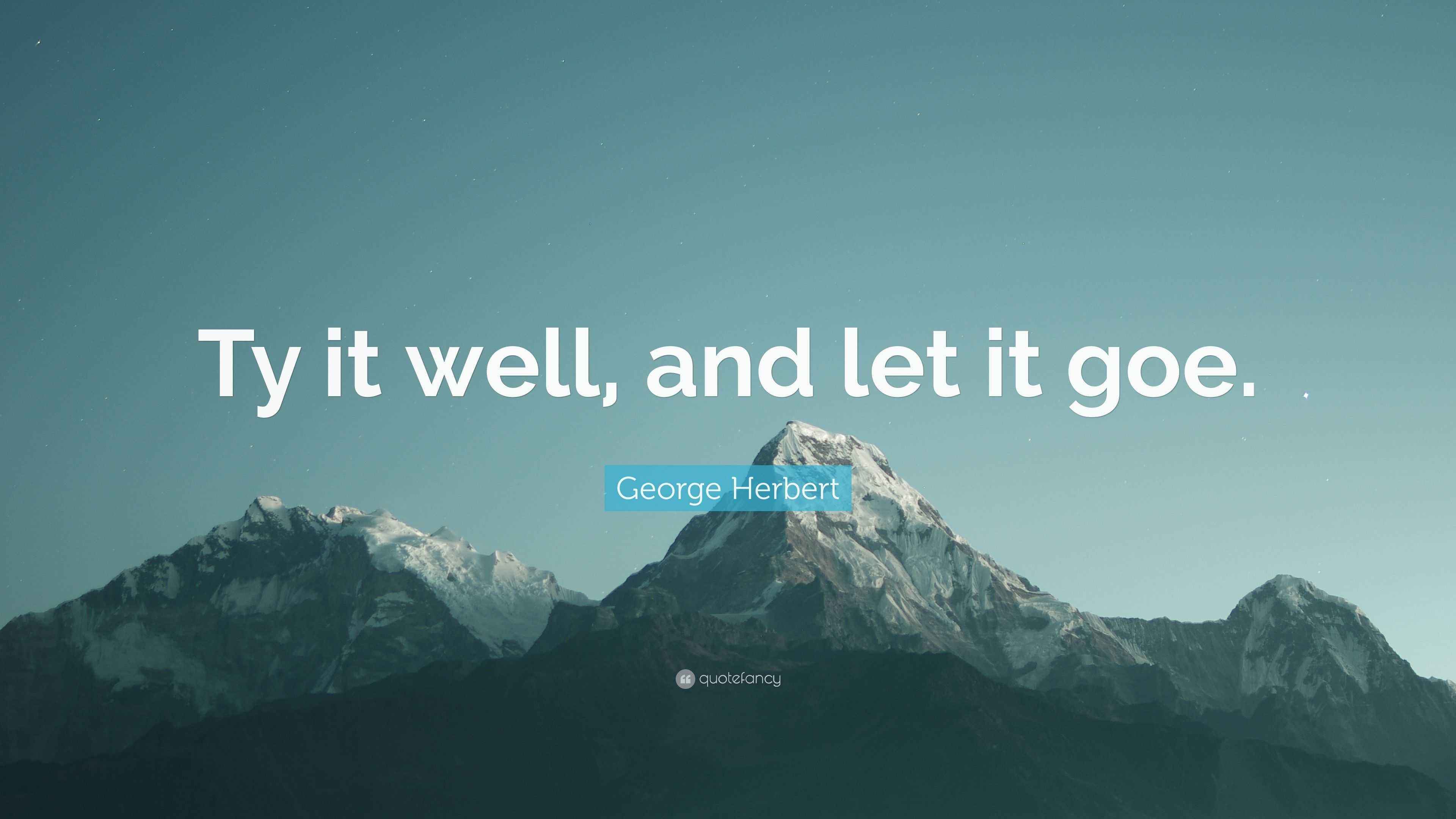 George Herbert Quote: “Ty it well, and let it goe.”