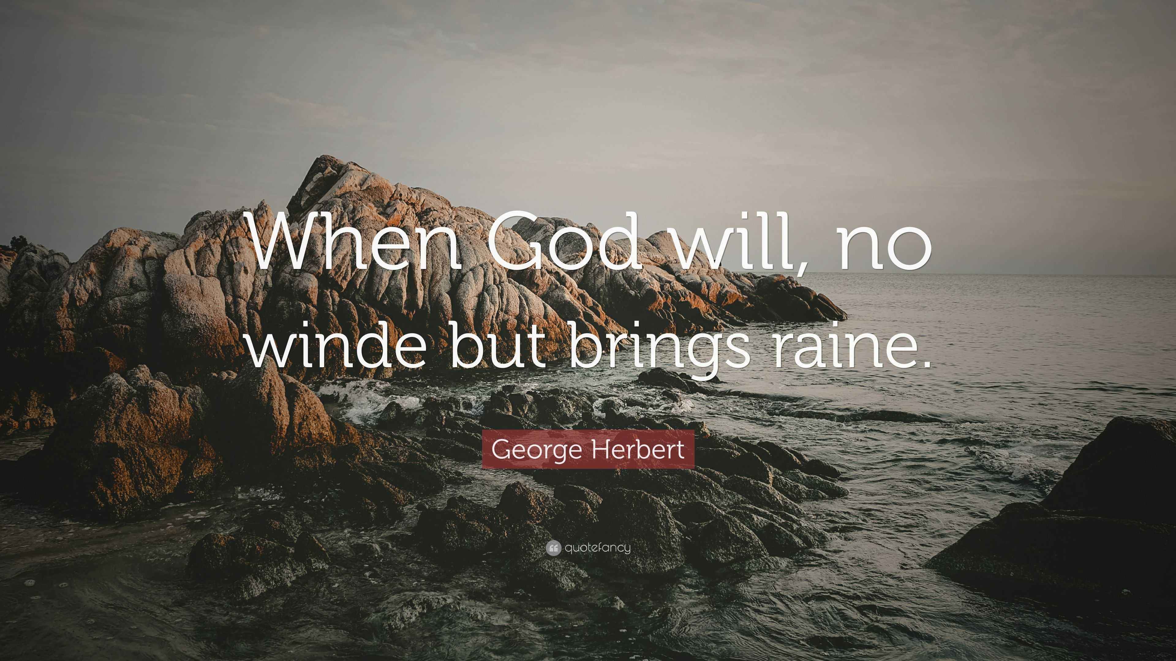 George Herbert Quote: “When God will, no winde but brings raine.”