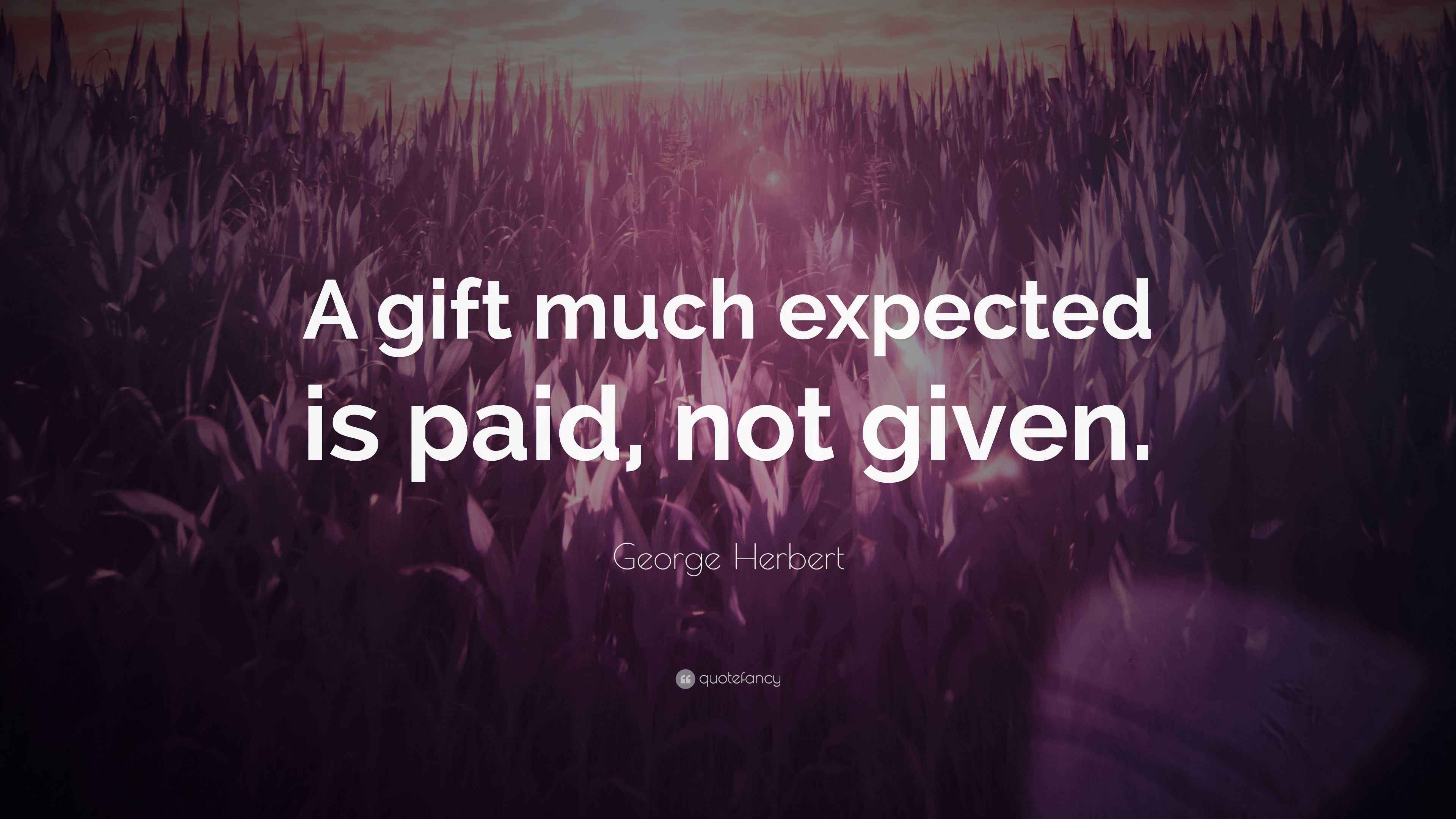 George Herbert Quote: “A gift much expected is paid, not given.”