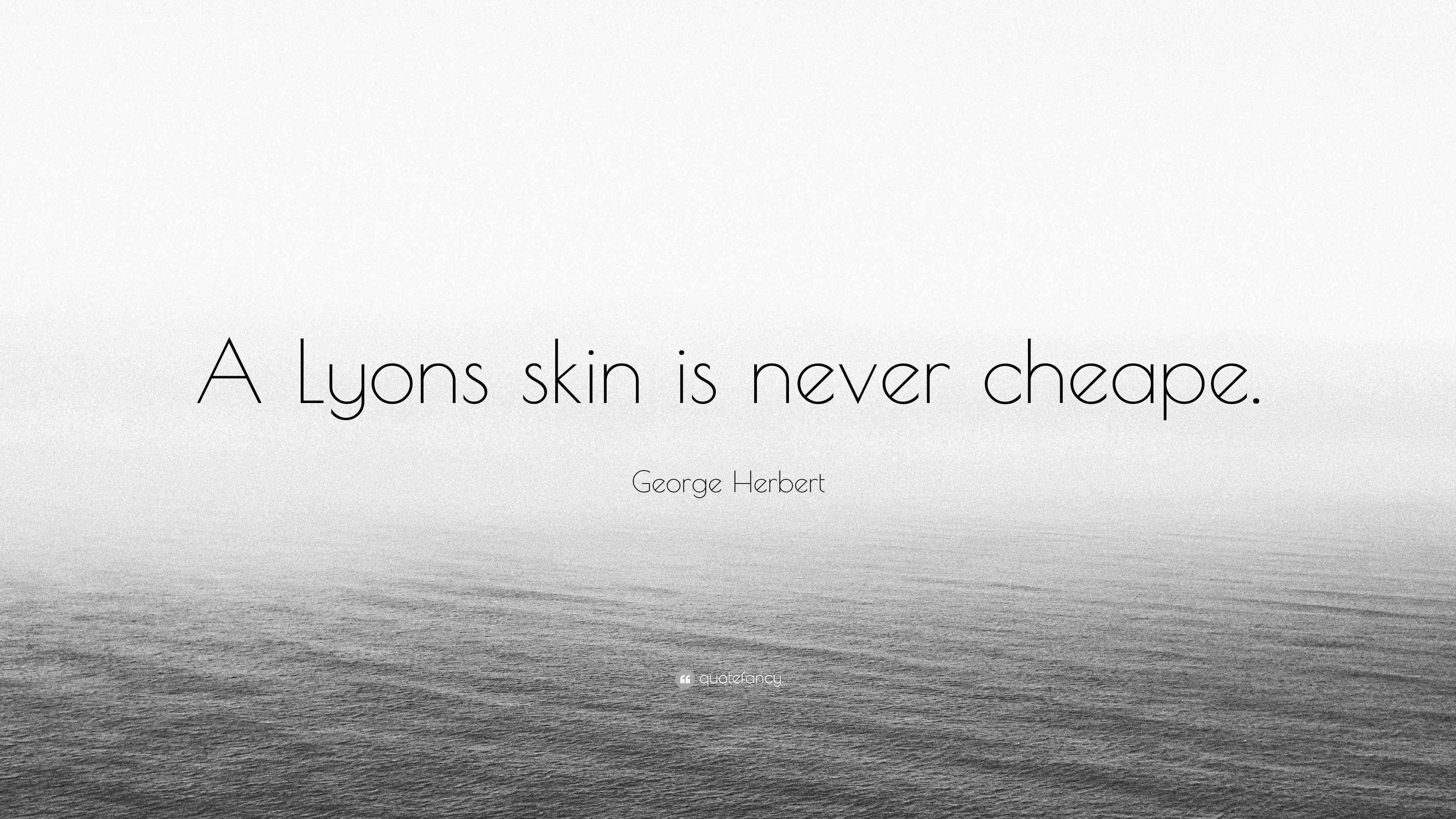 George Herbert Quote: “A Lyons skin is never cheape.”