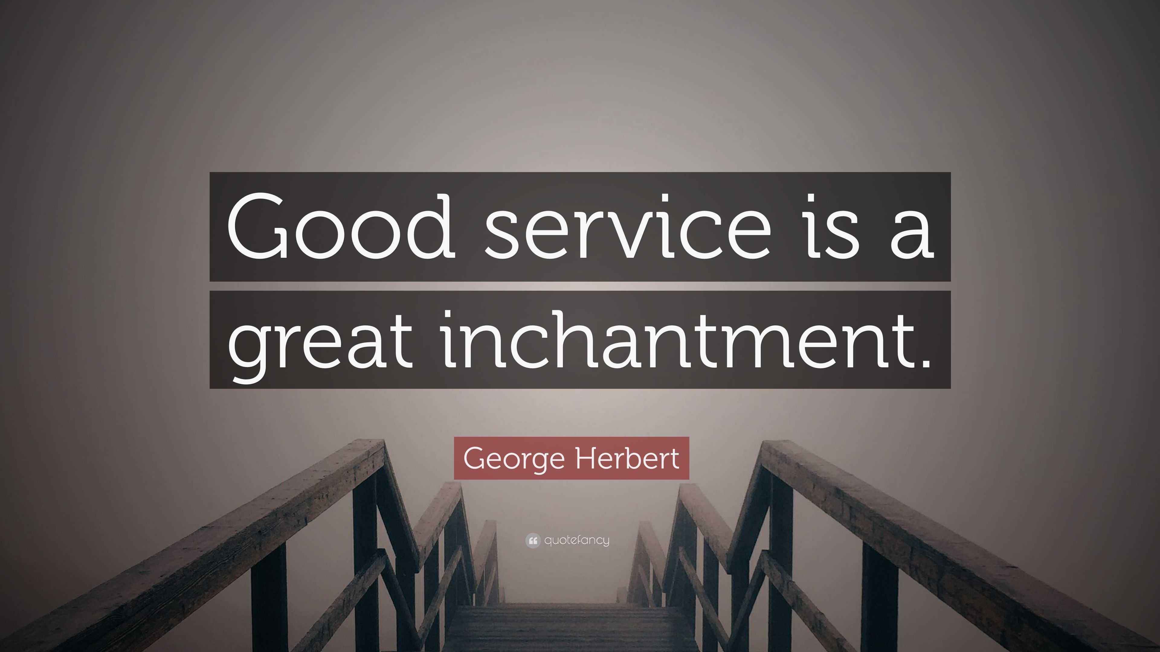 George Herbert Quote: “Good service is a great inchantment.”