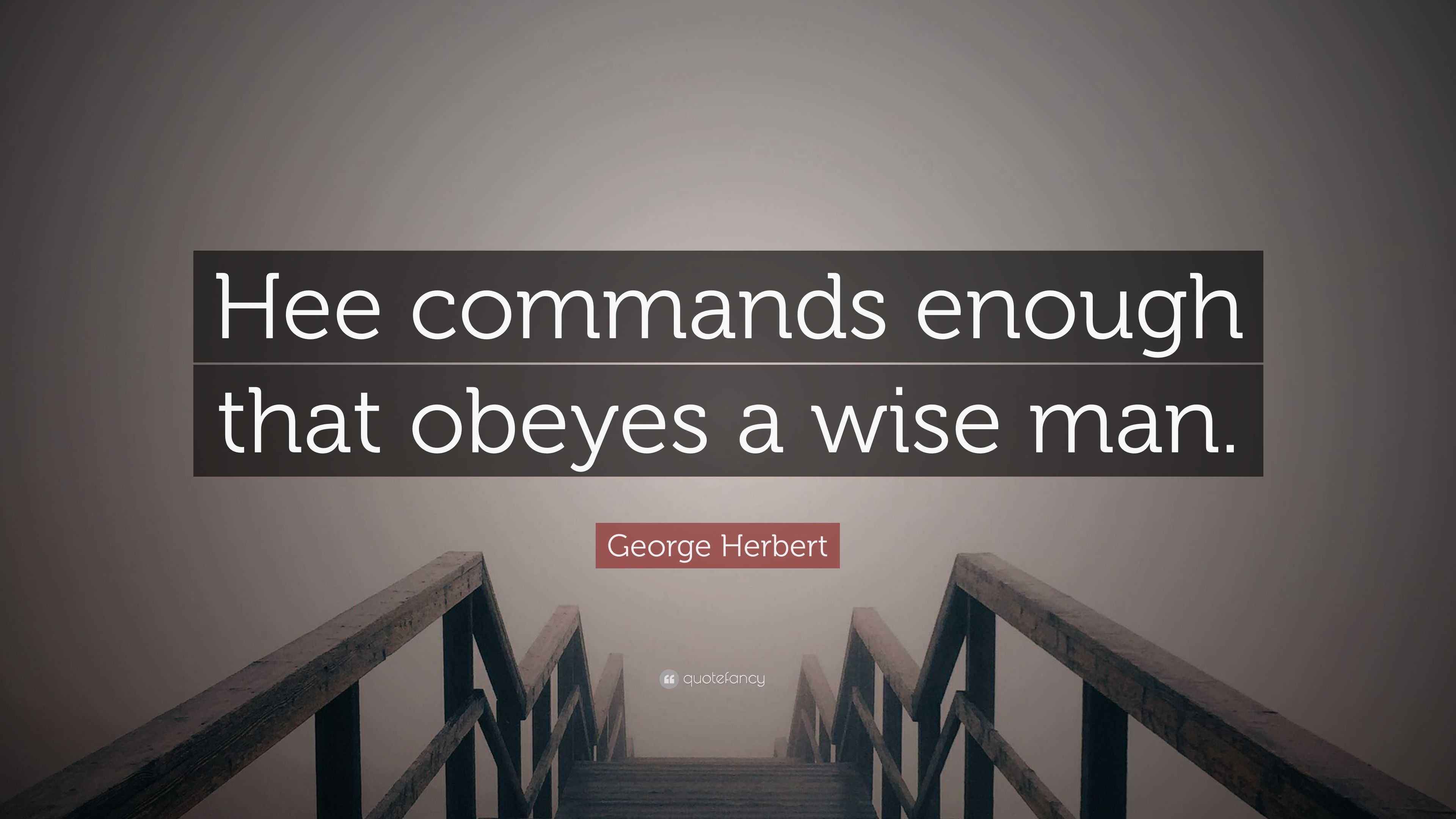 George Herbert Quote: “Hee commands enough that obeyes a wise man.”