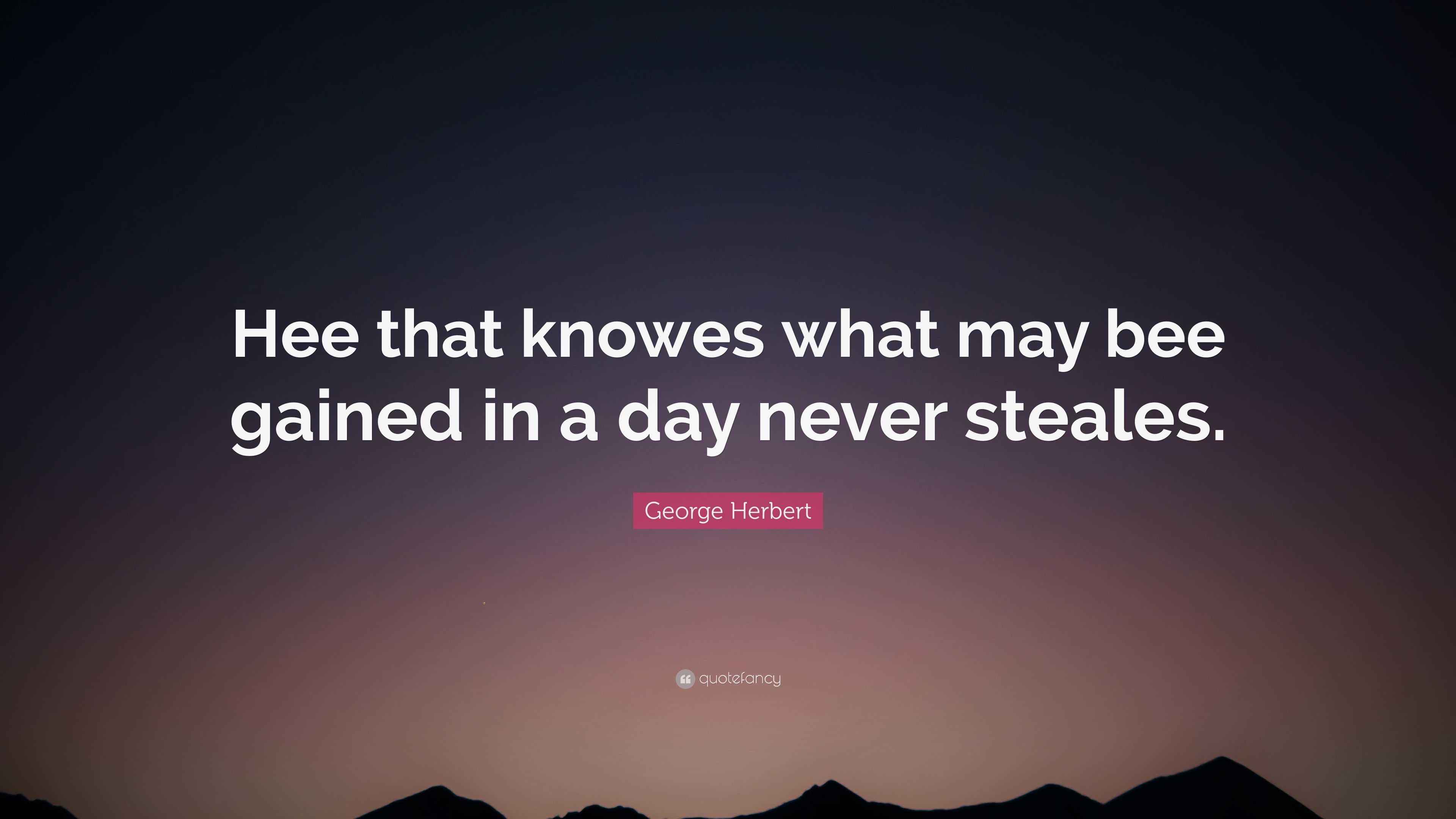 George Herbert Quote: “Hee that knowes what may bee gained in a day ...