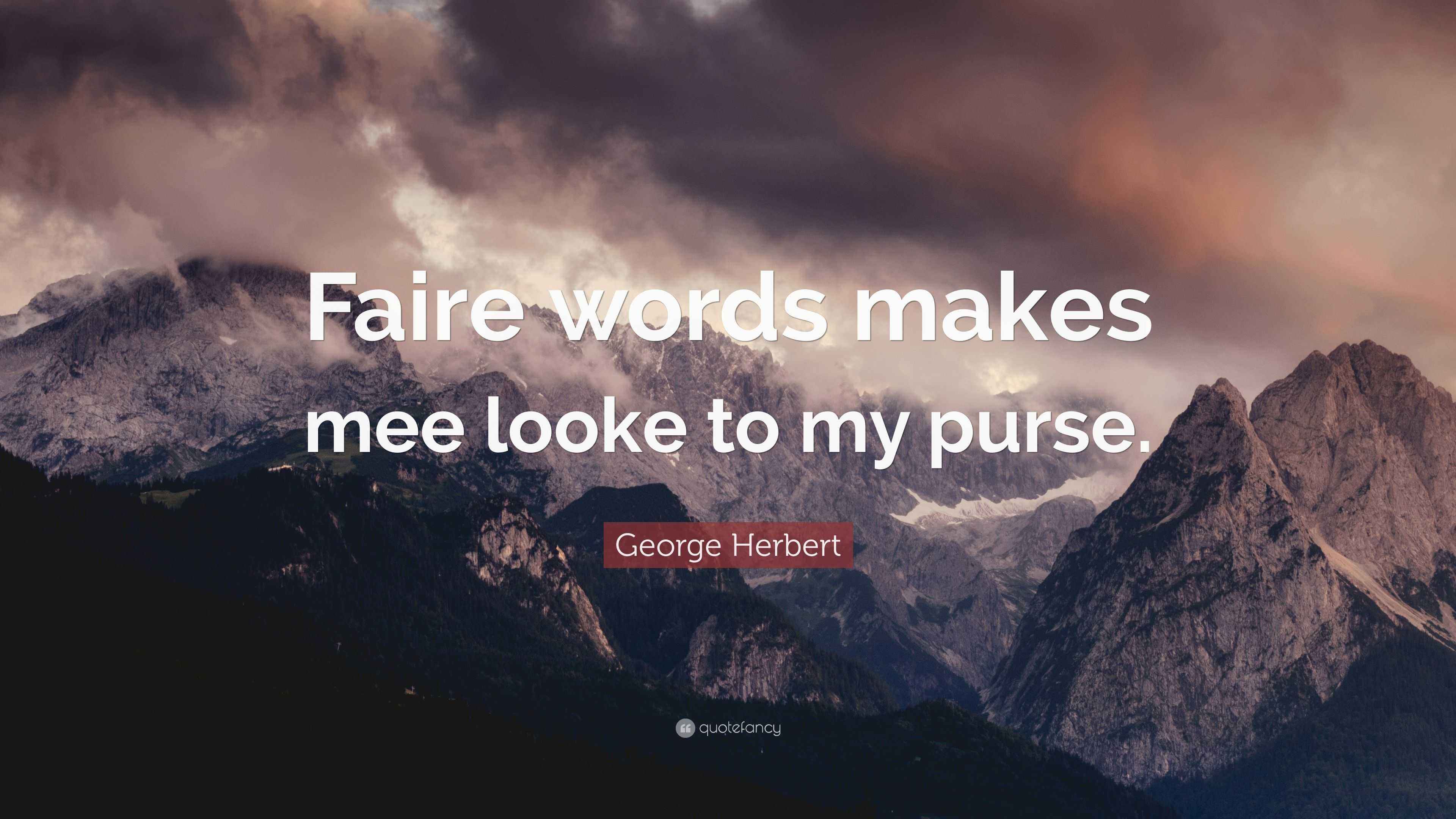 George Herbert Quote: “Faire words makes mee looke to my purse.”