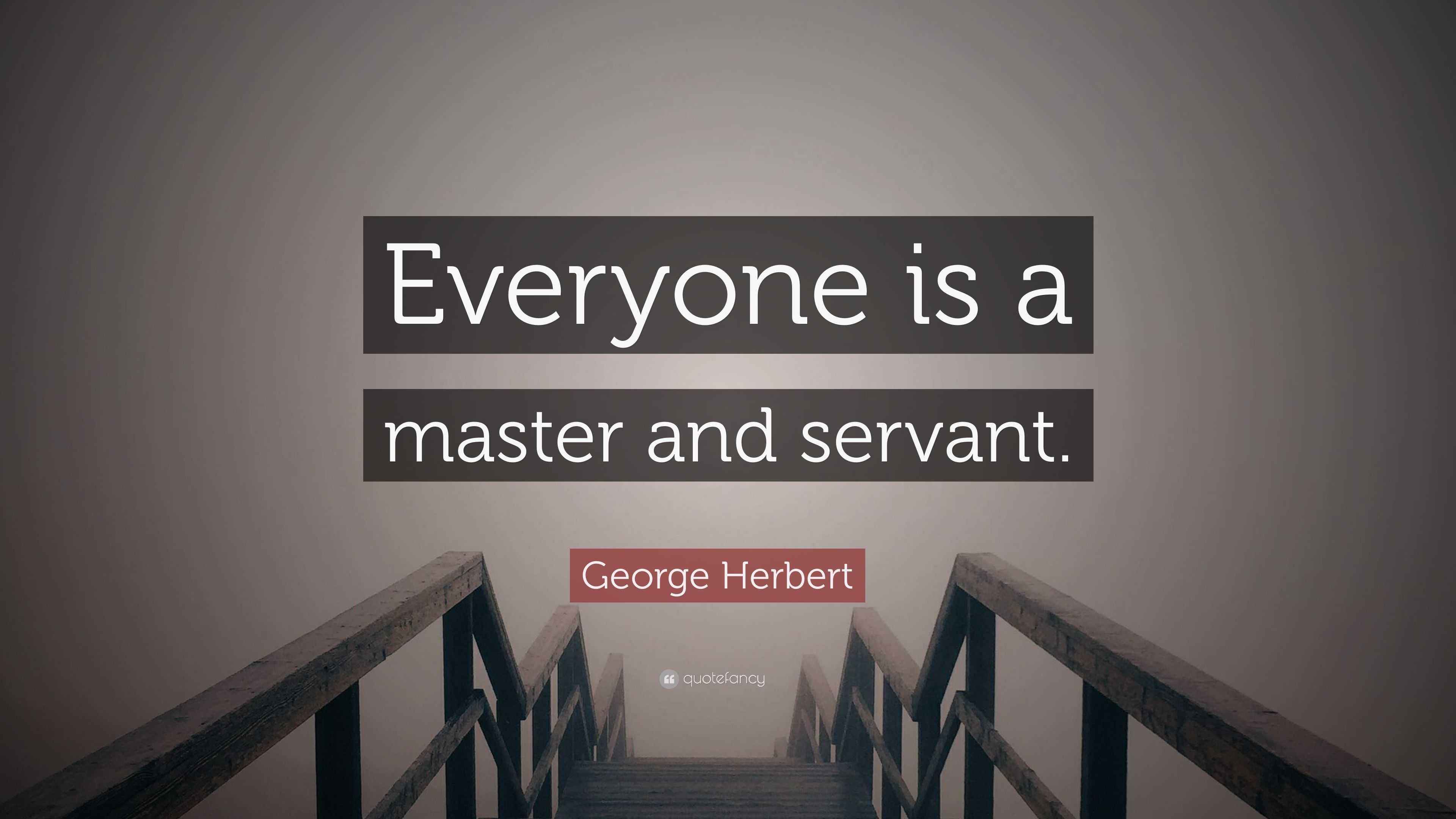 George Herbert Quote: “Everyone is a master and servant.”