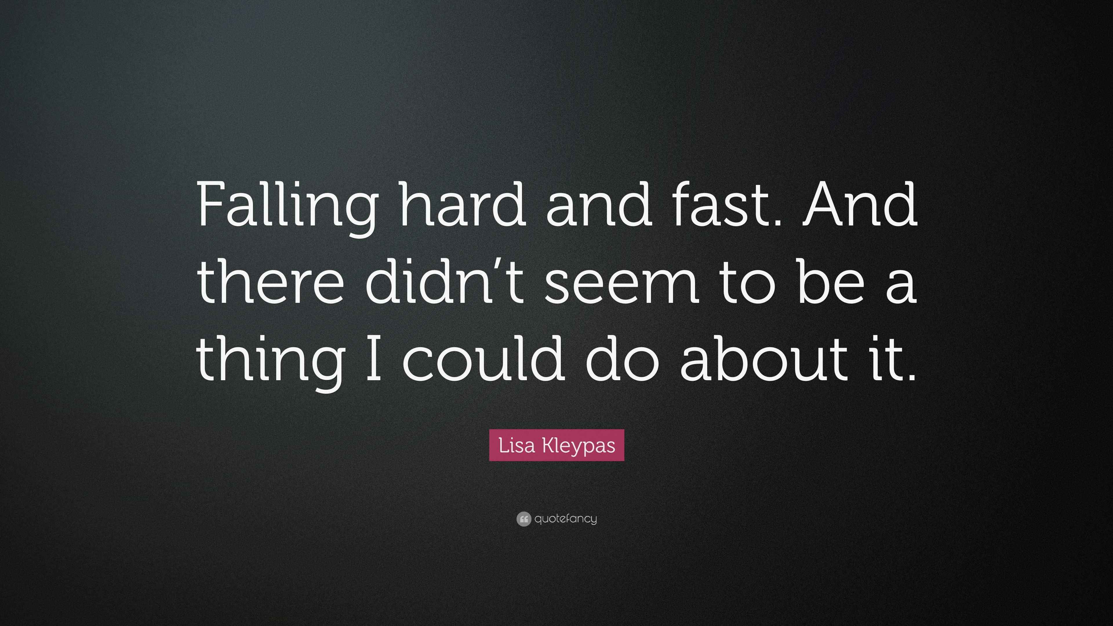 Lisa Kleypas Quote: “Falling hard and fast. And there didn’t seem to be ...