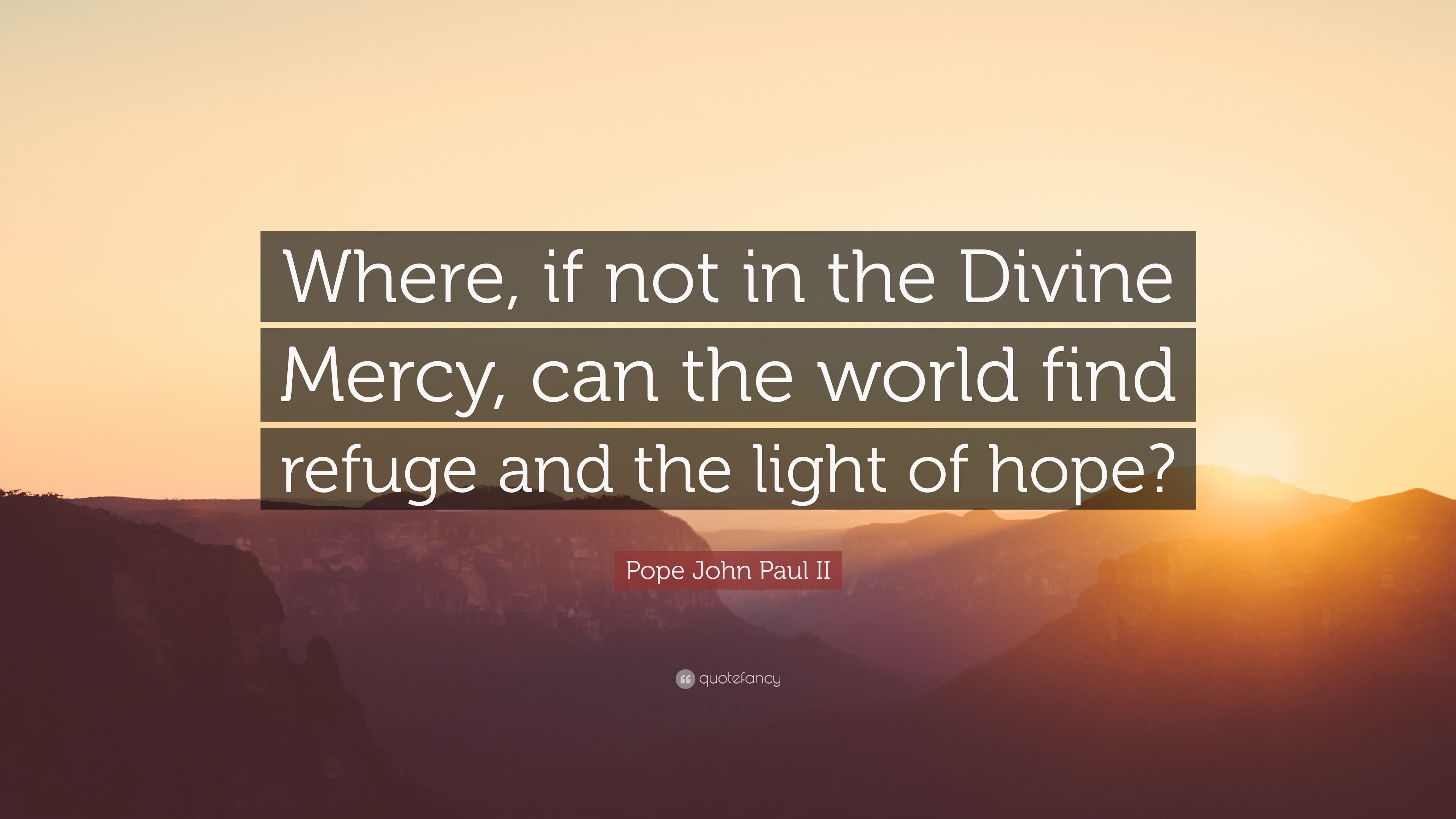 Pope John Paul II Quote: “Where, if not in the Divine Mercy, can the ...