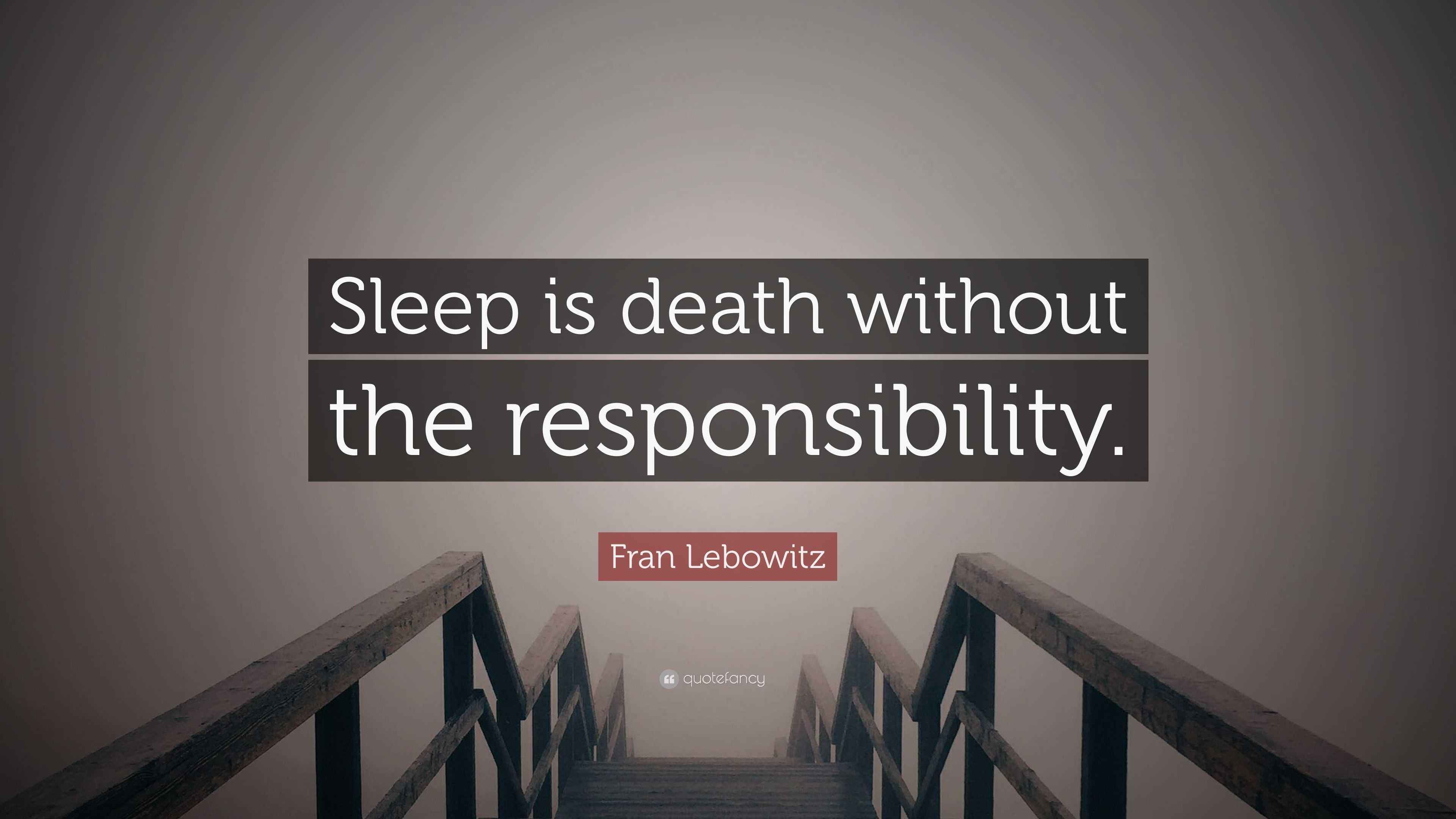 Fran Lebowitz Quote: “Sleep is death without the responsibility.”