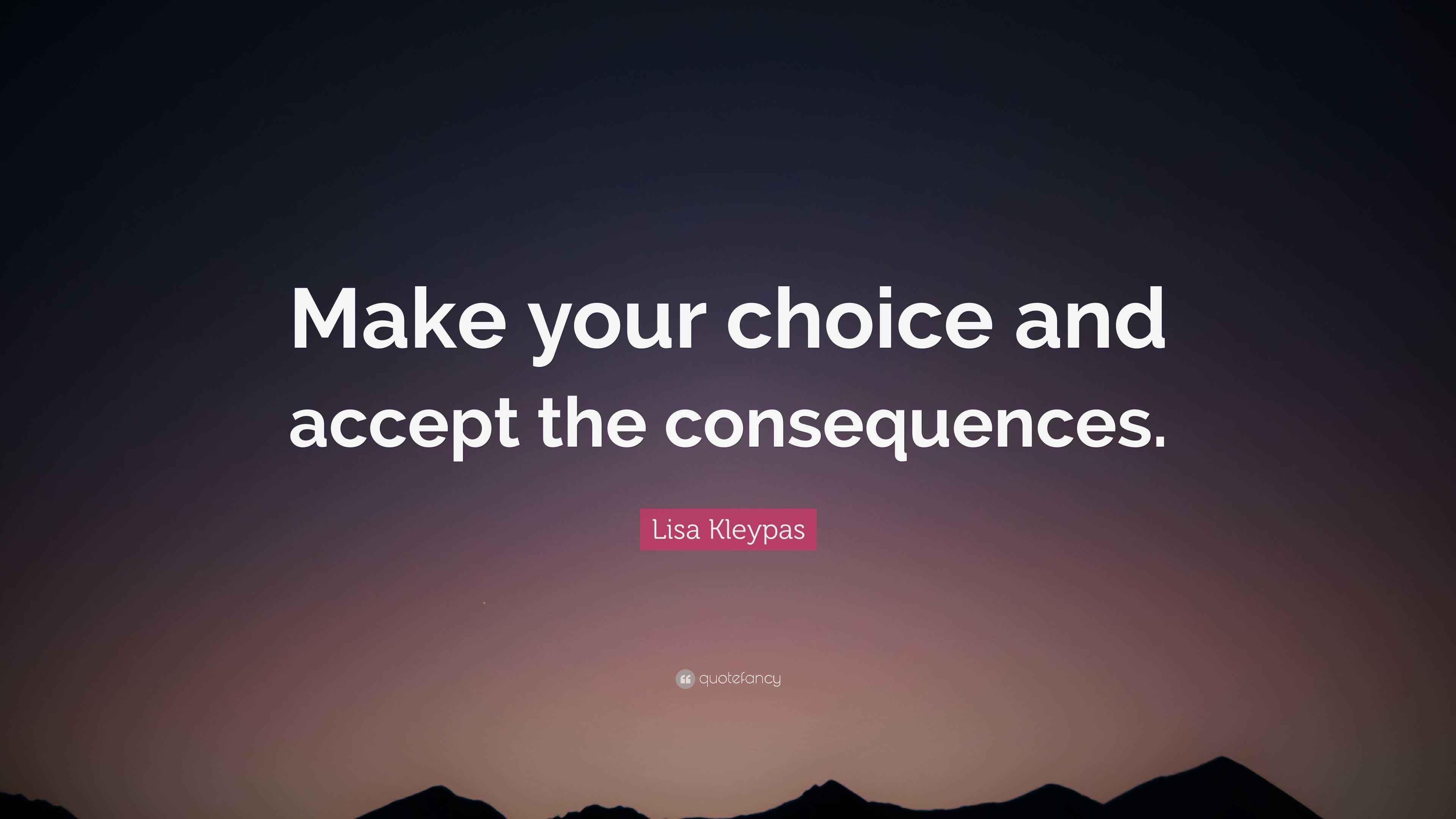 Lisa Kleypas Quote: “Make your choice and accept the consequences.”