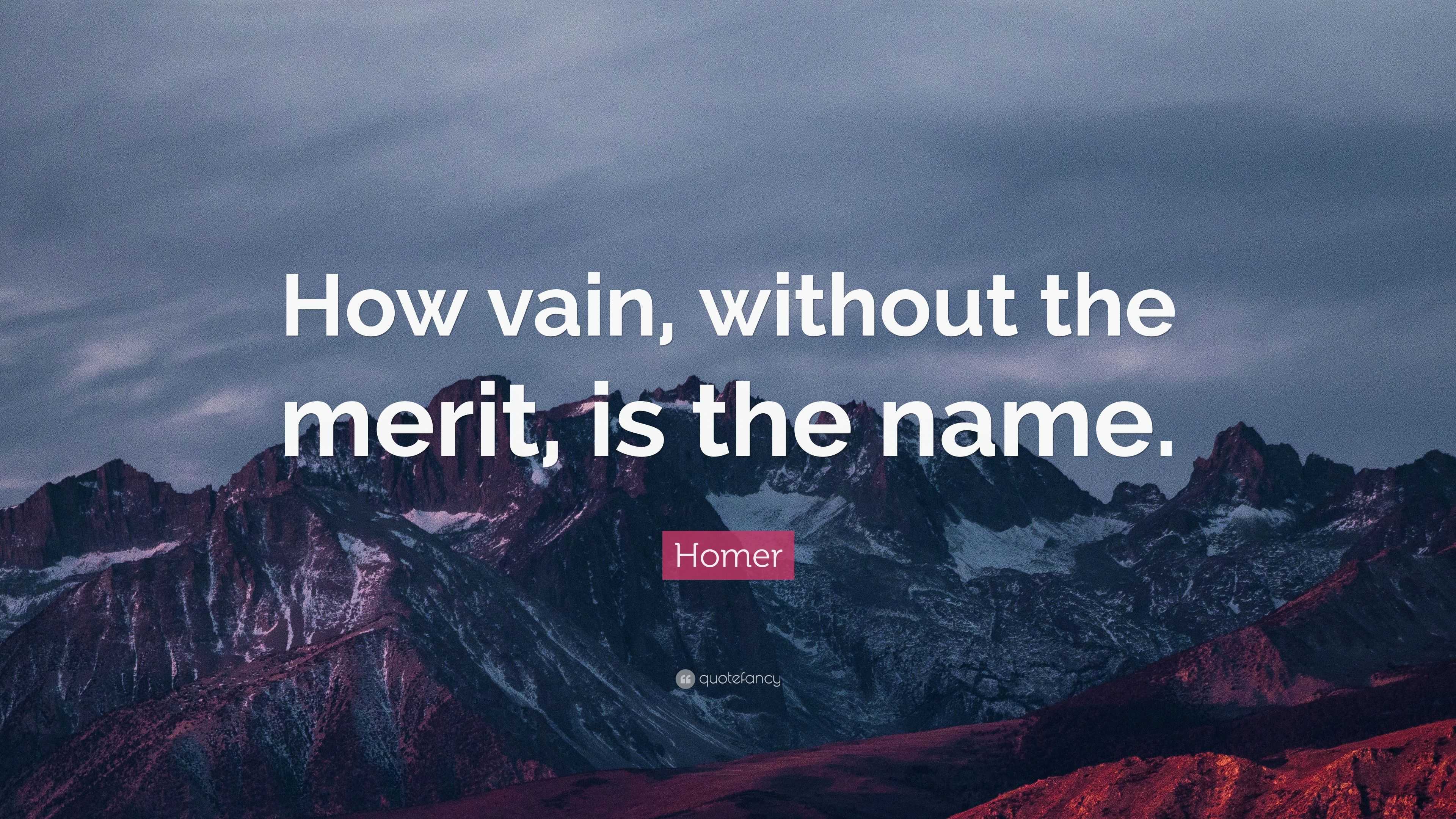 Homer Quote: “How vain, without the merit, is the name.”