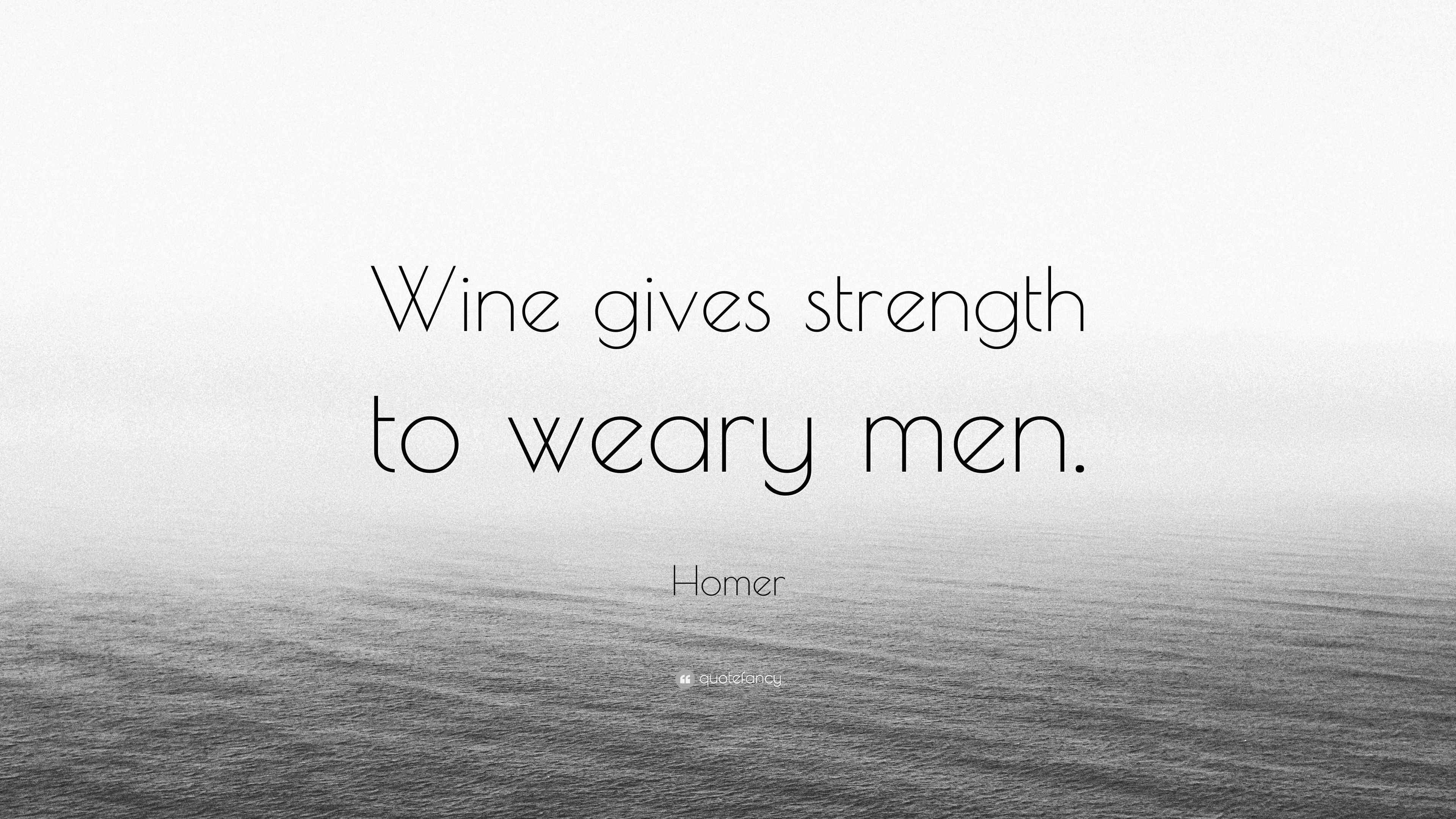 Homer Quote: “Wine gives strength to weary men.”