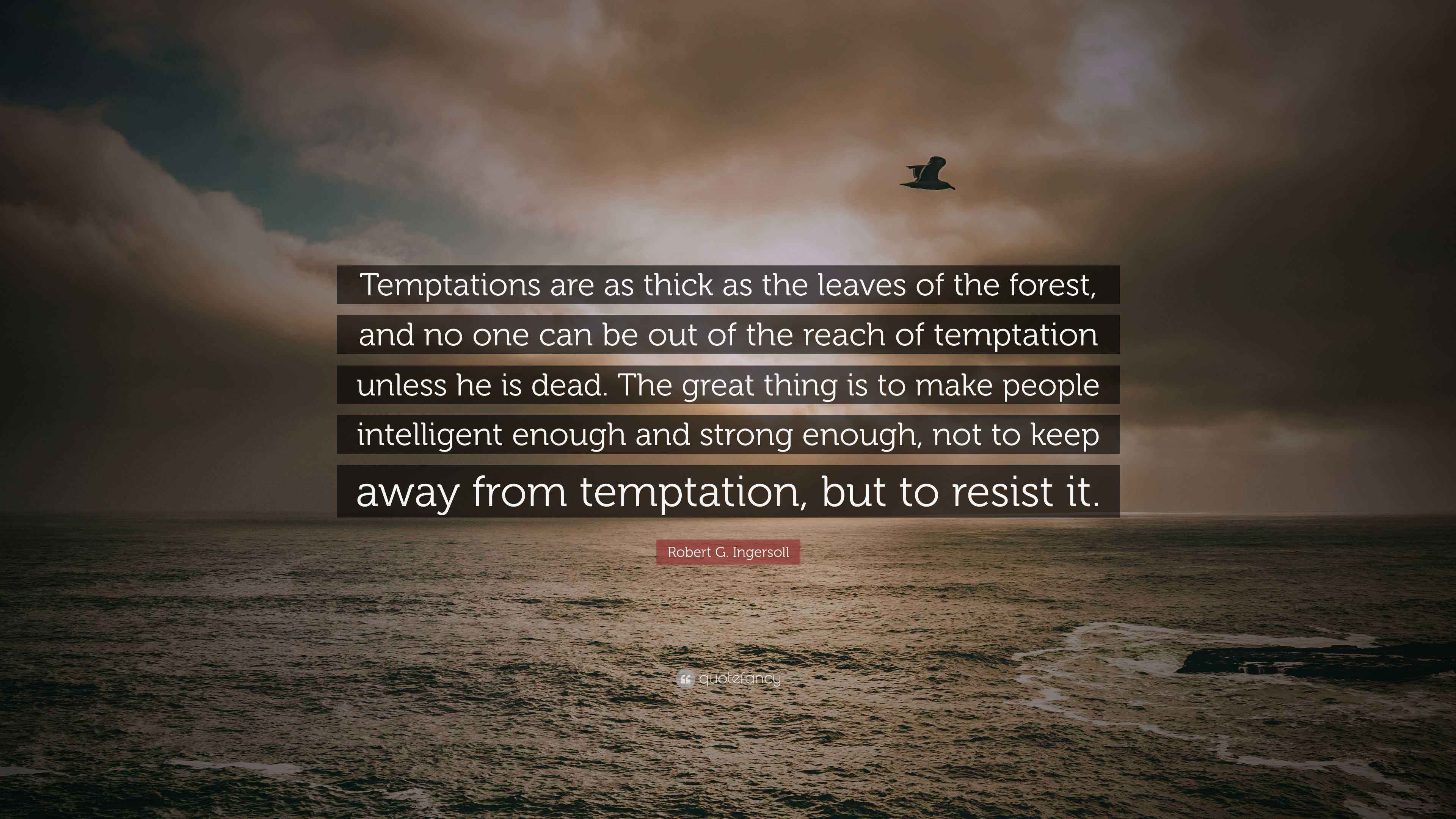 Robert G. Ingersoll Quote: “Temptations are as thick as the leaves of ...