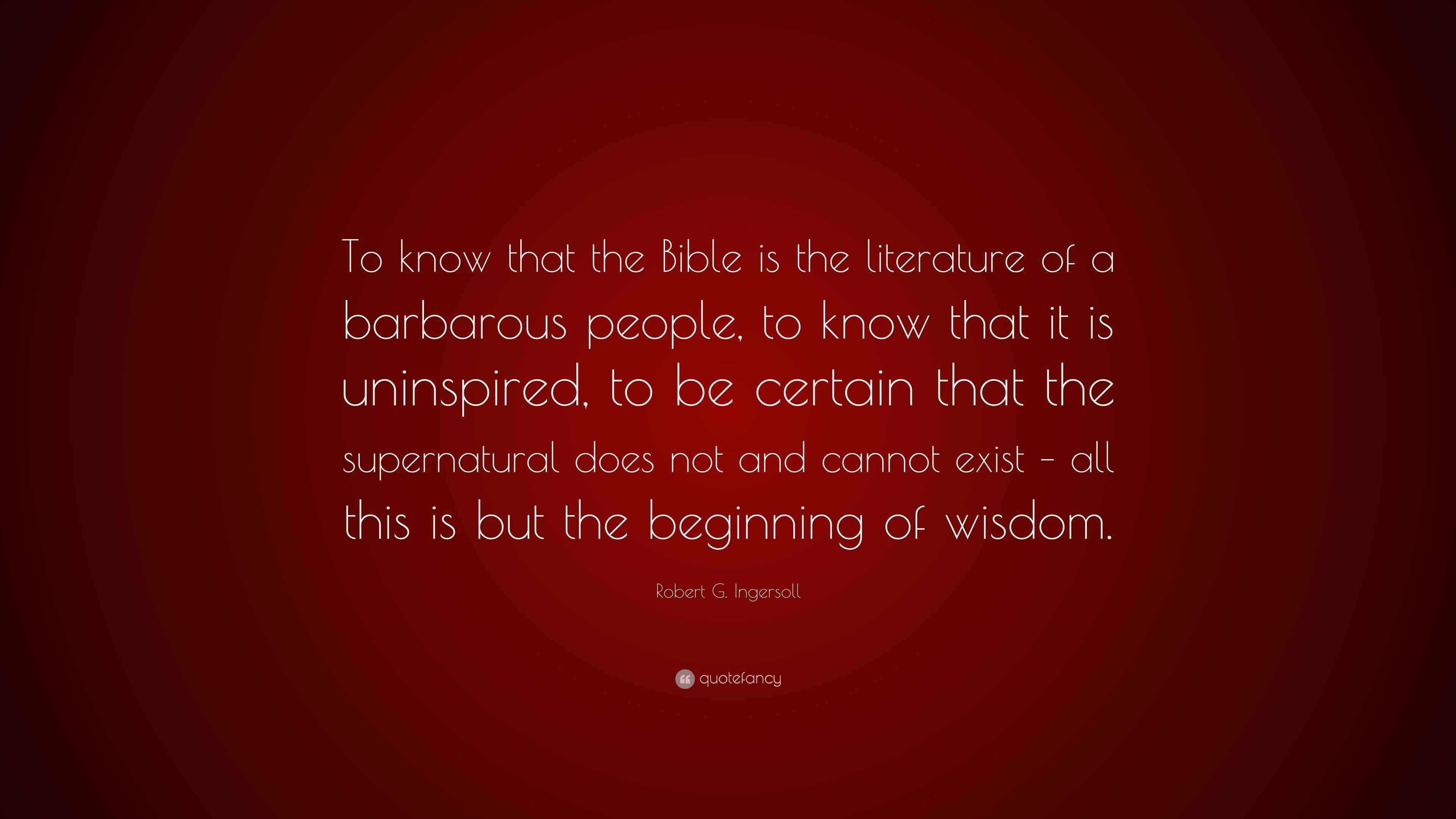 Robert G. Ingersoll Quote: “To know that the Bible is the literature of ...