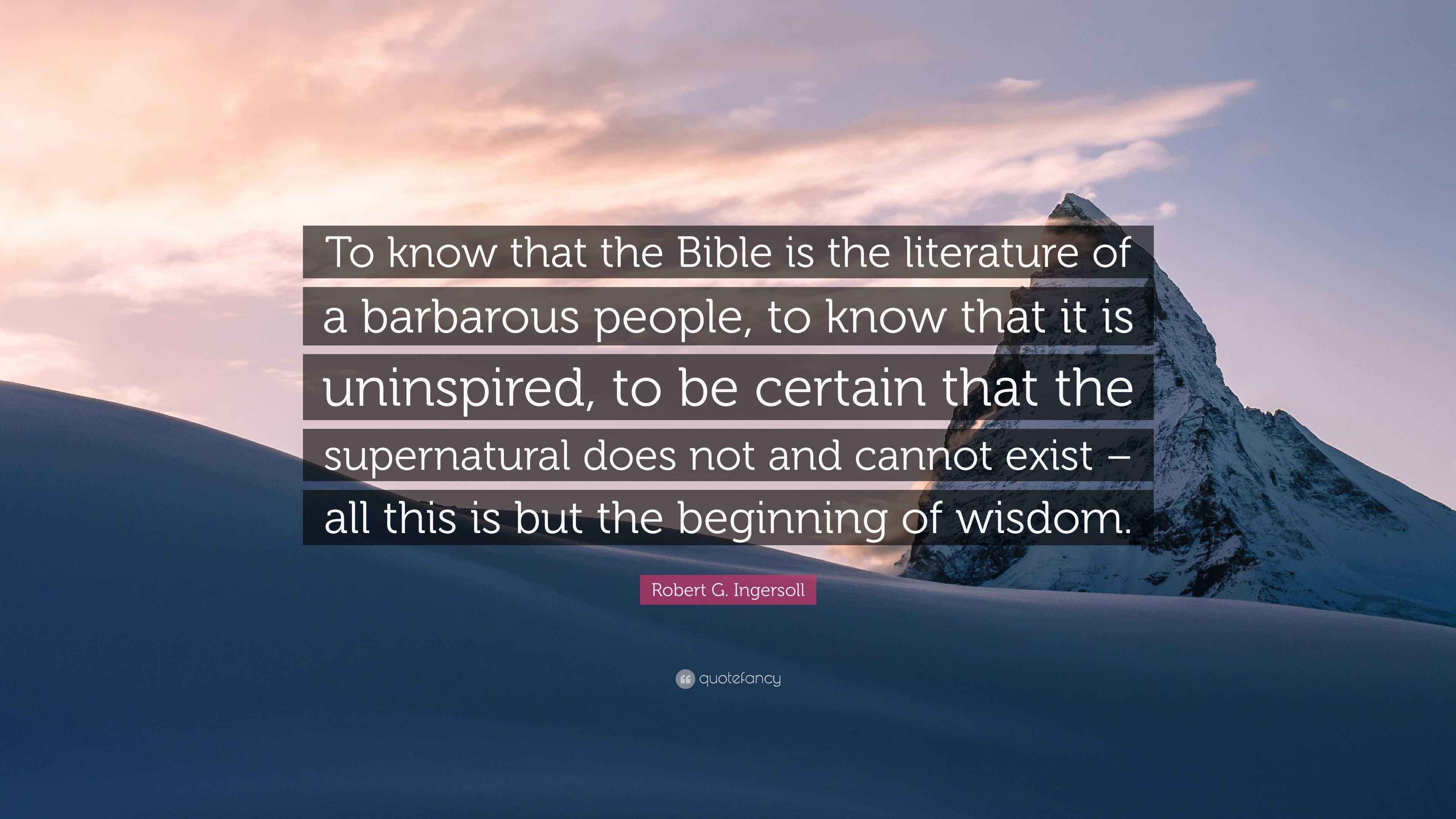 Robert G. Ingersoll Quote: “To know that the Bible is the literature of ...