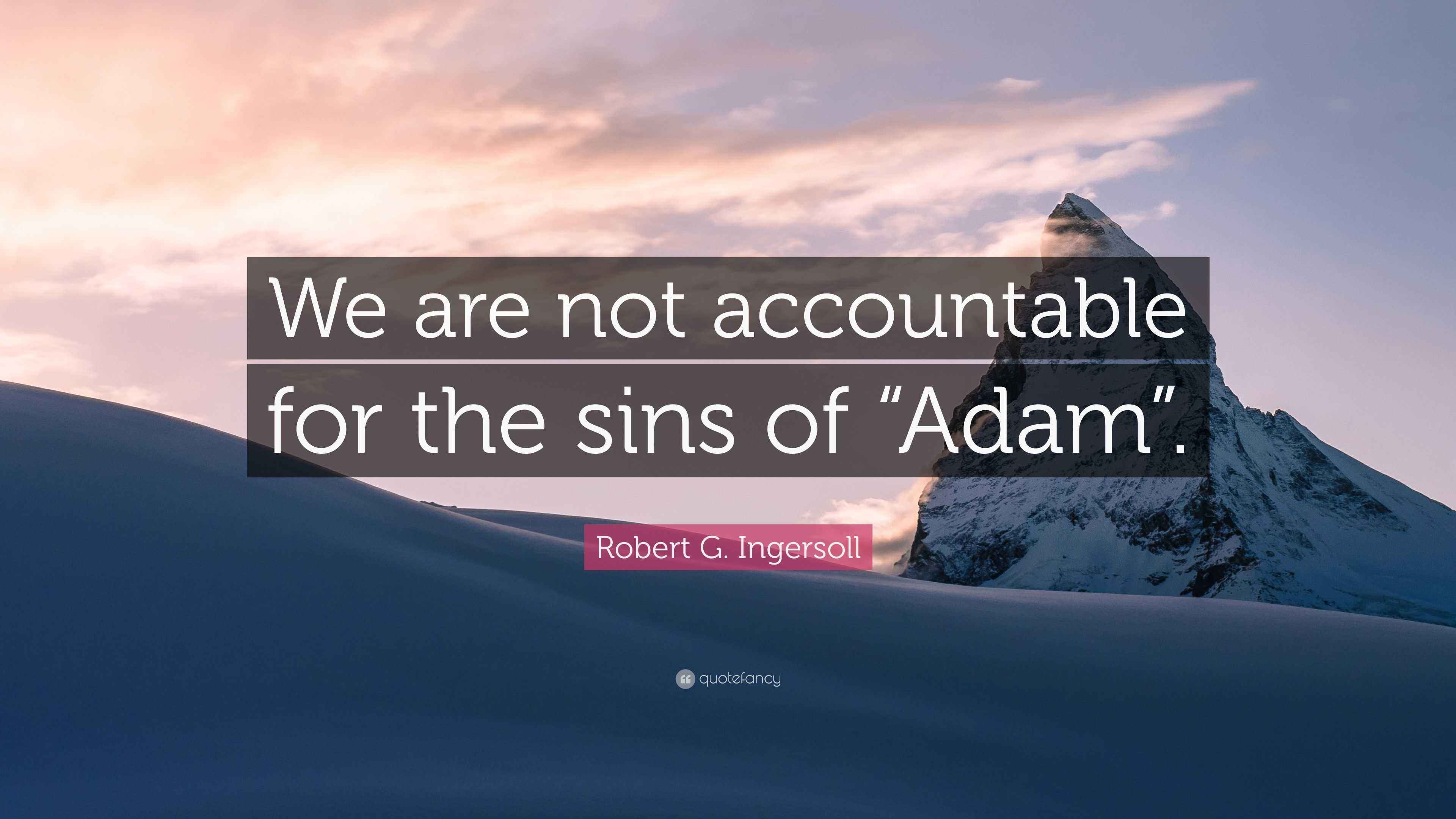 Robert G. Ingersoll Quote: “We are not accountable for the sins of “Adam”.”