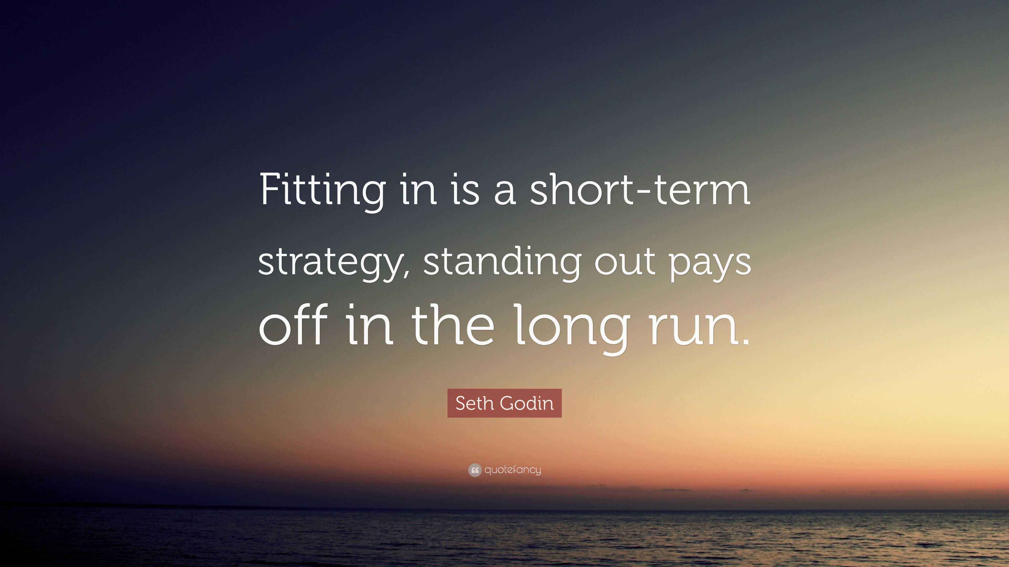 Seth Godin Quote: “Fitting in is a short-term strategy, standing out ...