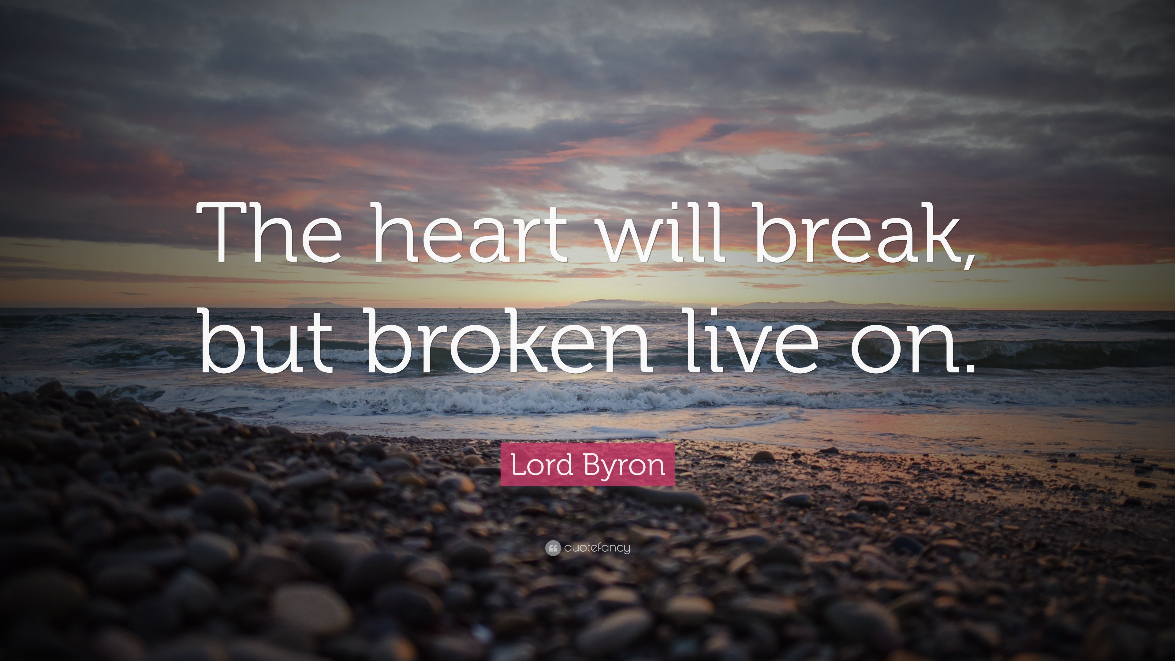 Lord Byron Quote: “The heart will break, but broken live on.”