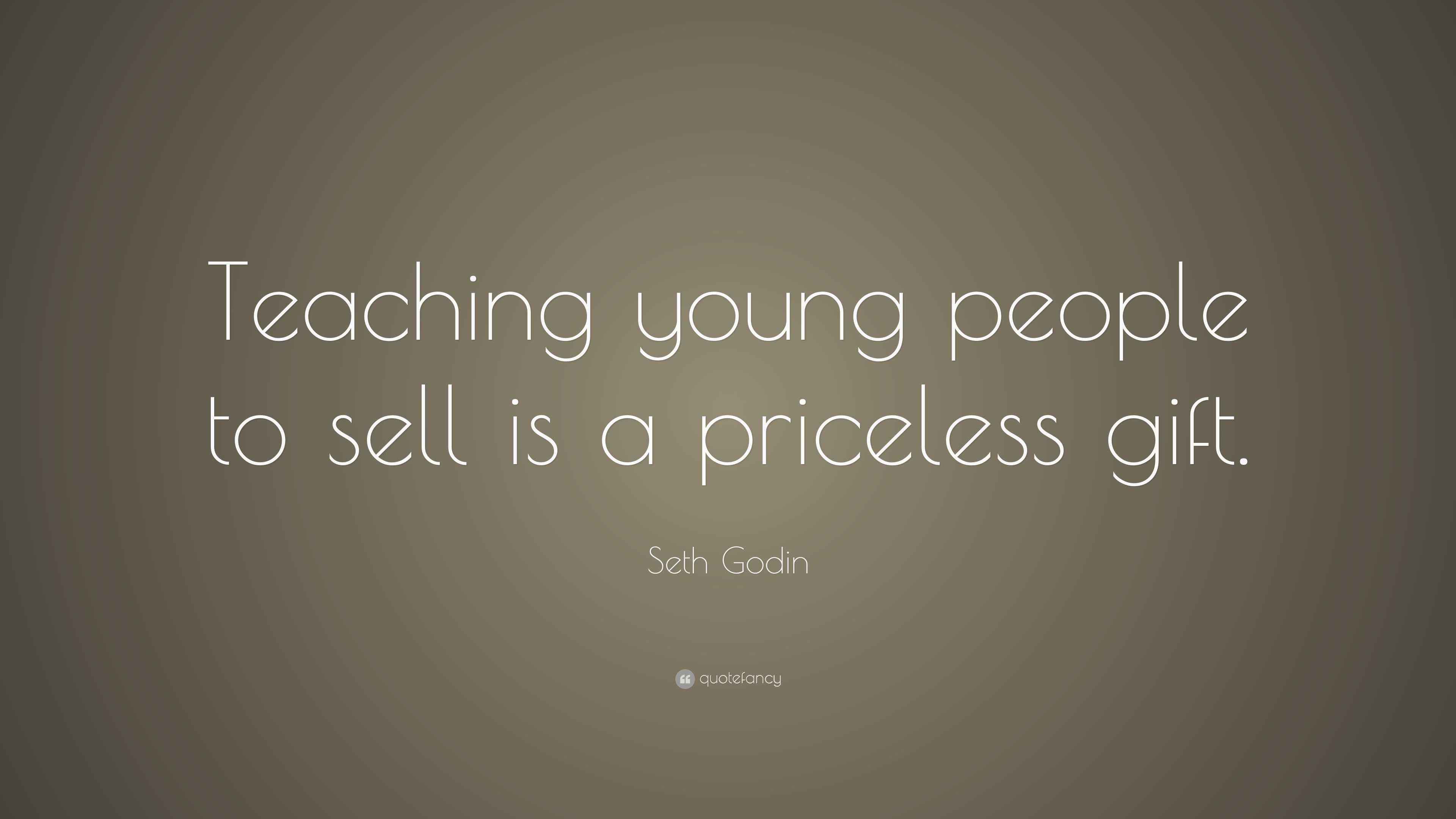 Seth Godin Quote: “Teaching young people to sell is a priceless gift.”