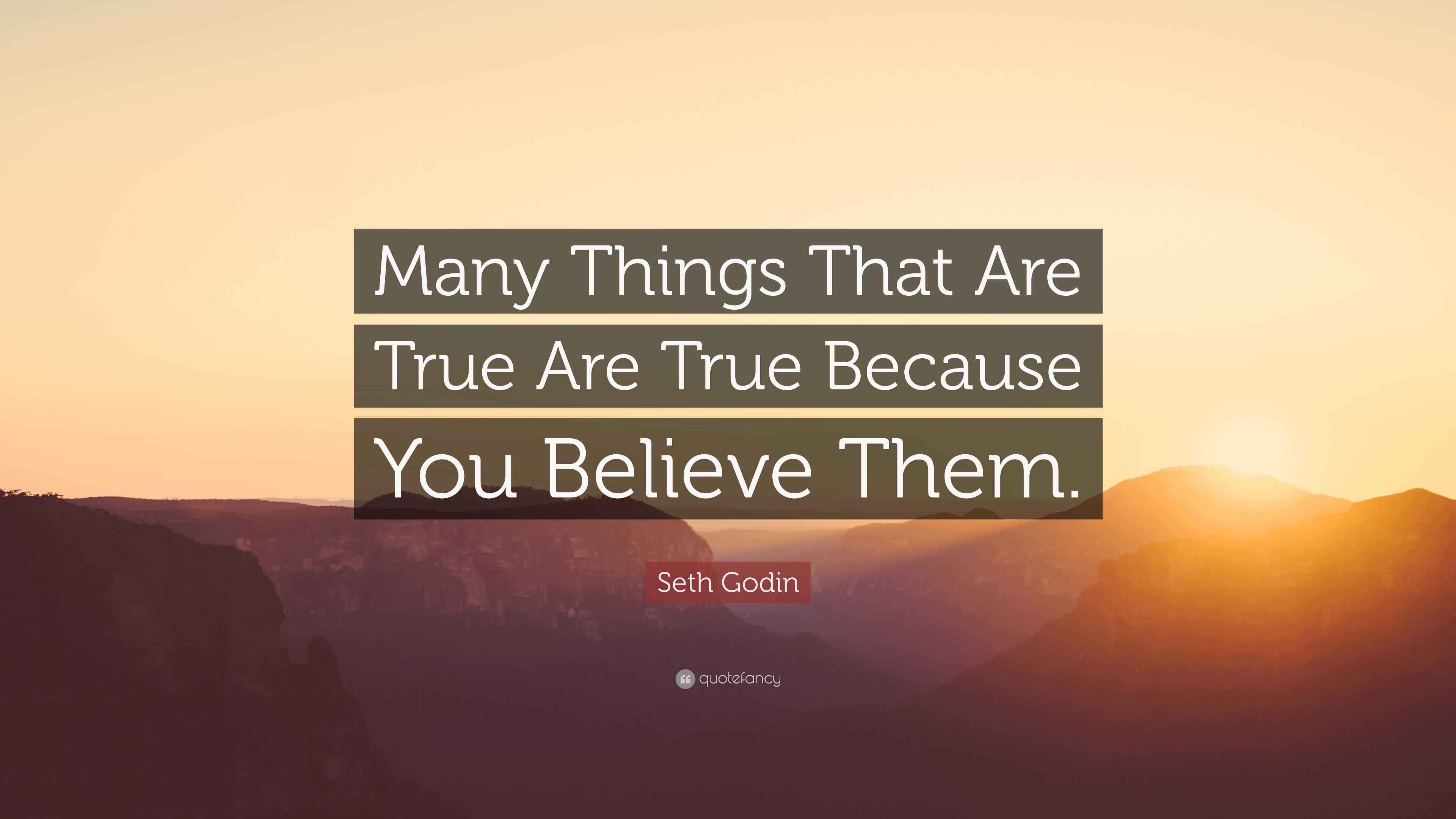 Seth Godin Quote: “Many Things That Are True Are True Because You ...