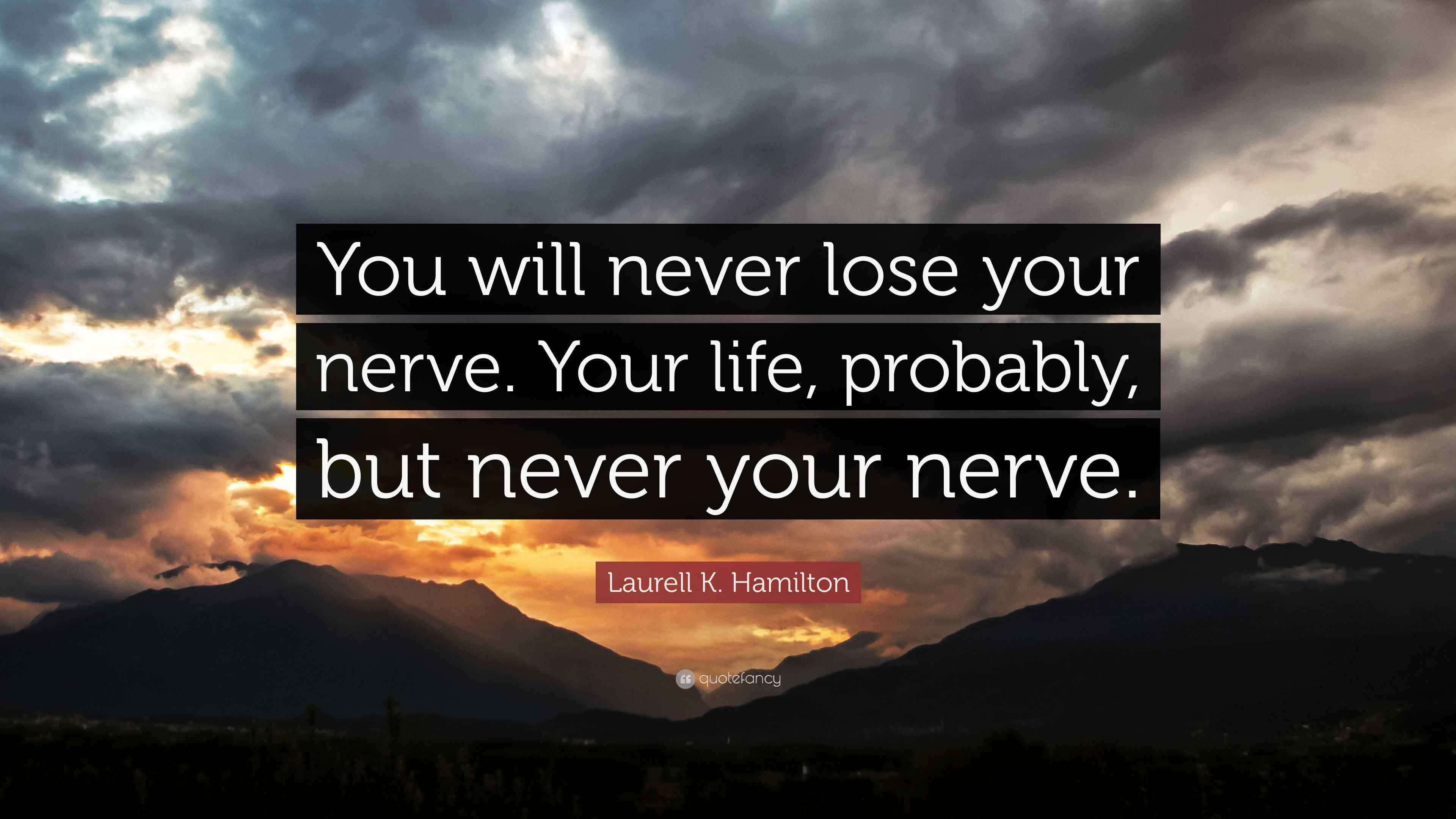 Laurell K. Hamilton Quote: “You will never lose your nerve. Your life ...