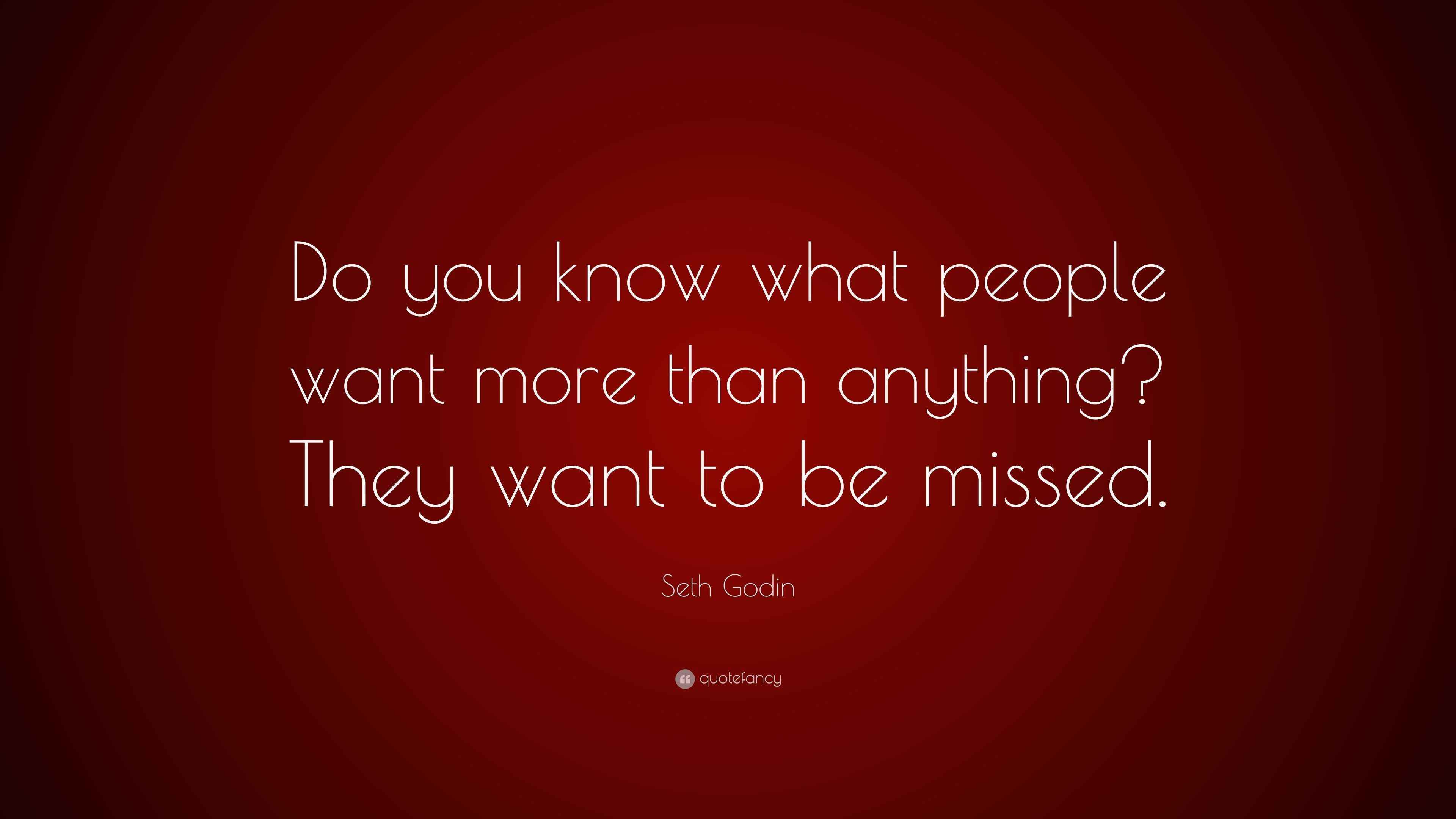 Seth Godin Quote: “Do you know what people want more than anything ...
