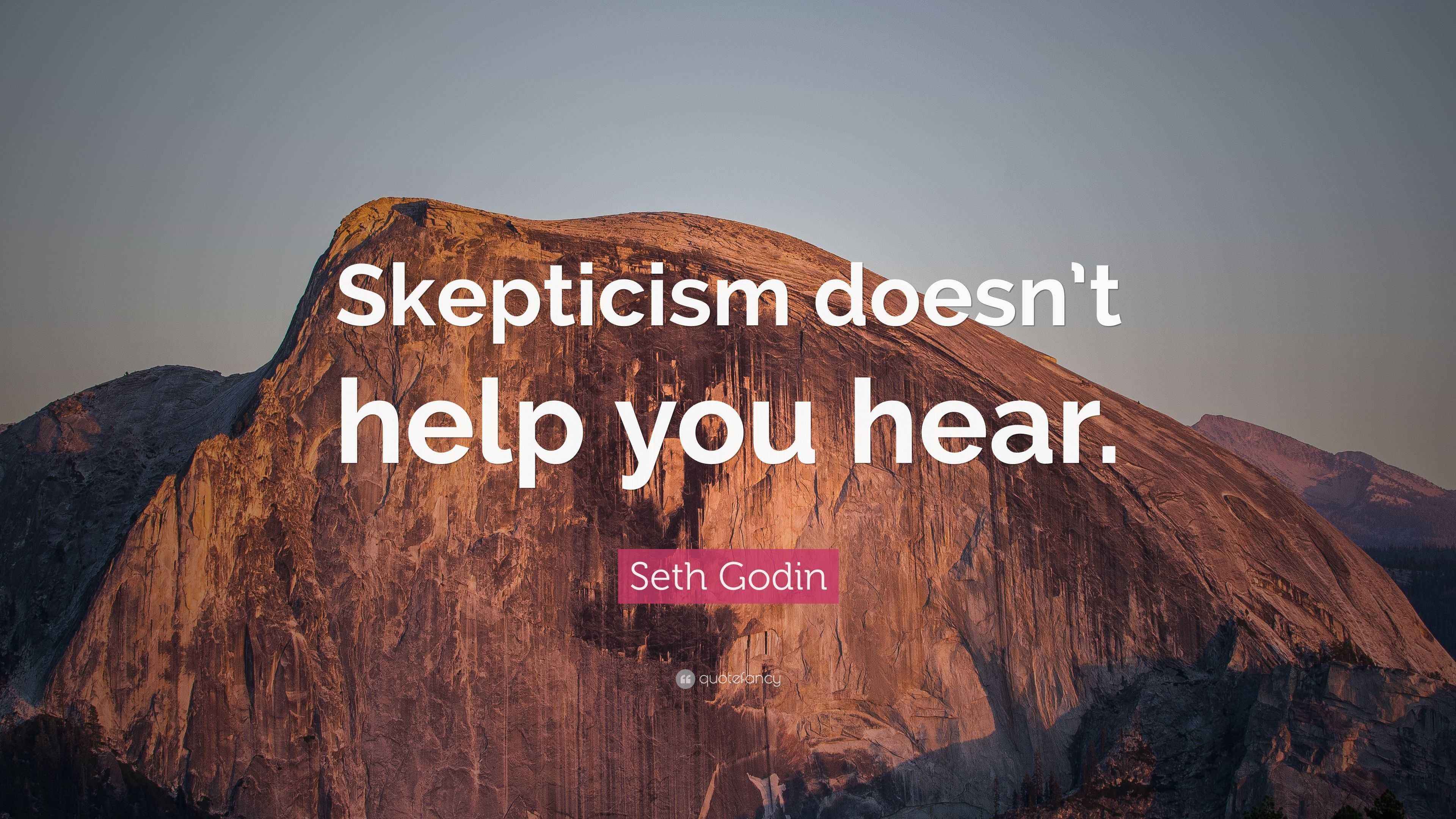 Seth Godin Quote: “Skepticism doesn’t help you hear.”