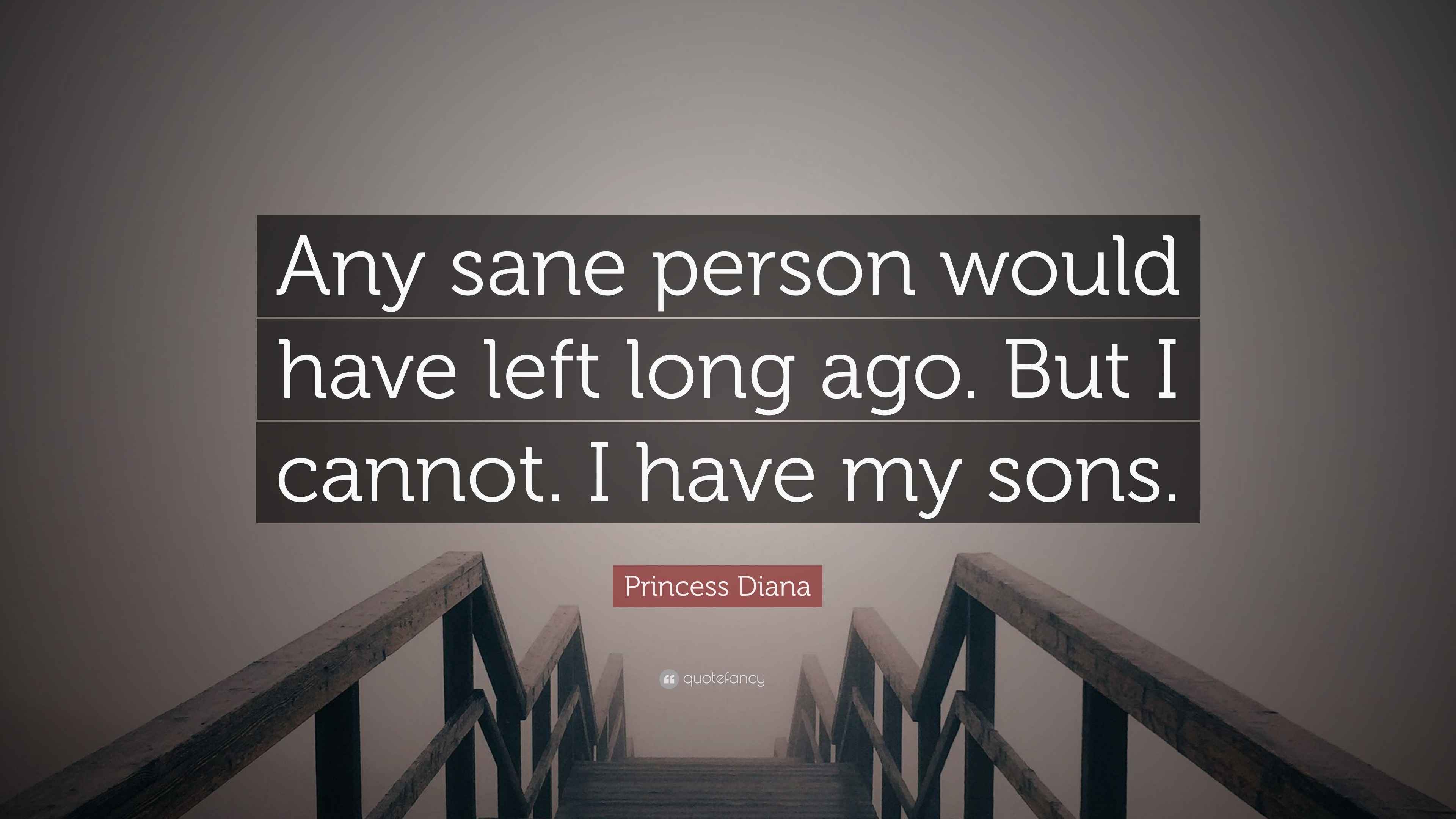 Princess Diana Quote: “Any sane person would have left long ago. But I ...