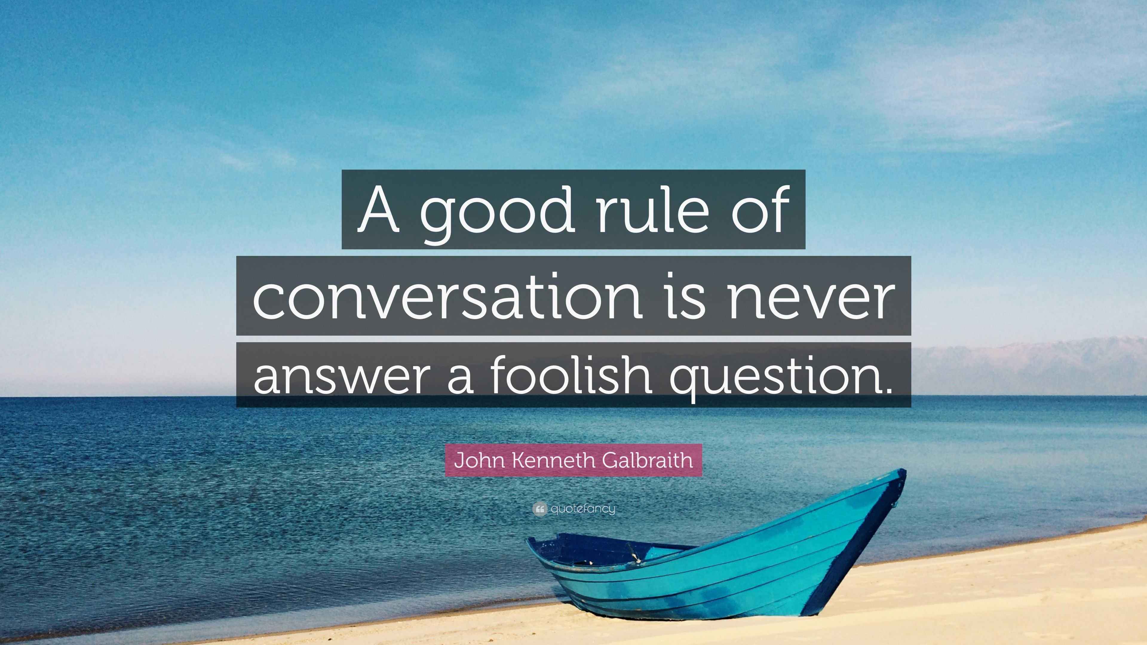 John Kenneth Galbraith Quote: “A good rule of conversation is never ...
