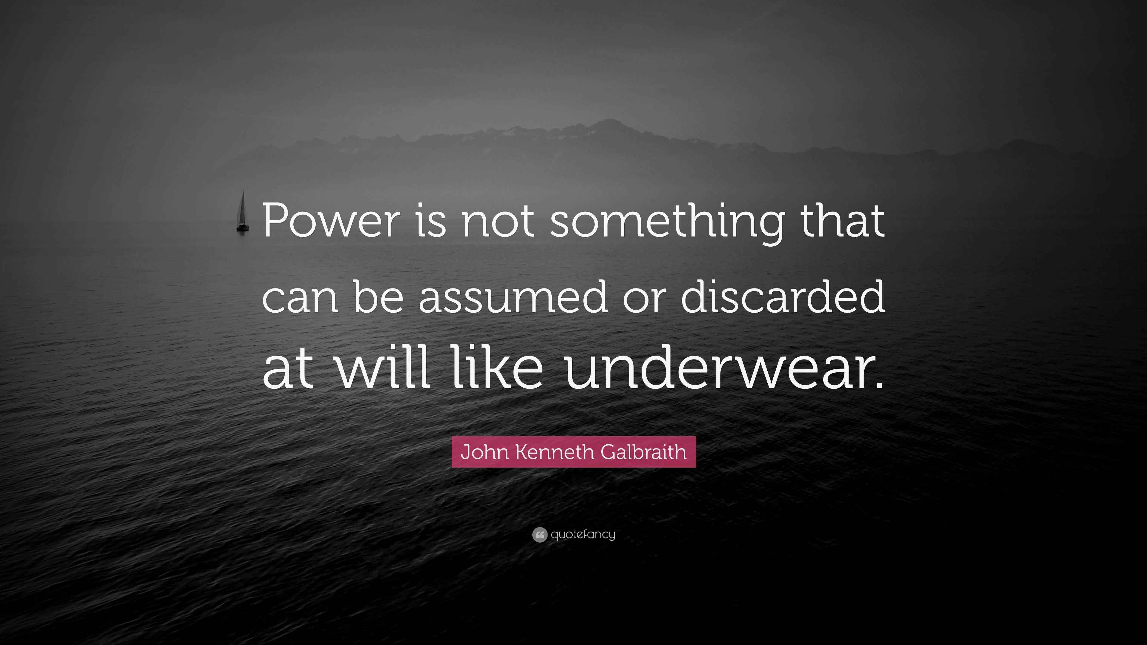 John Kenneth Galbraith Quote: “Power is not something that can be ...
