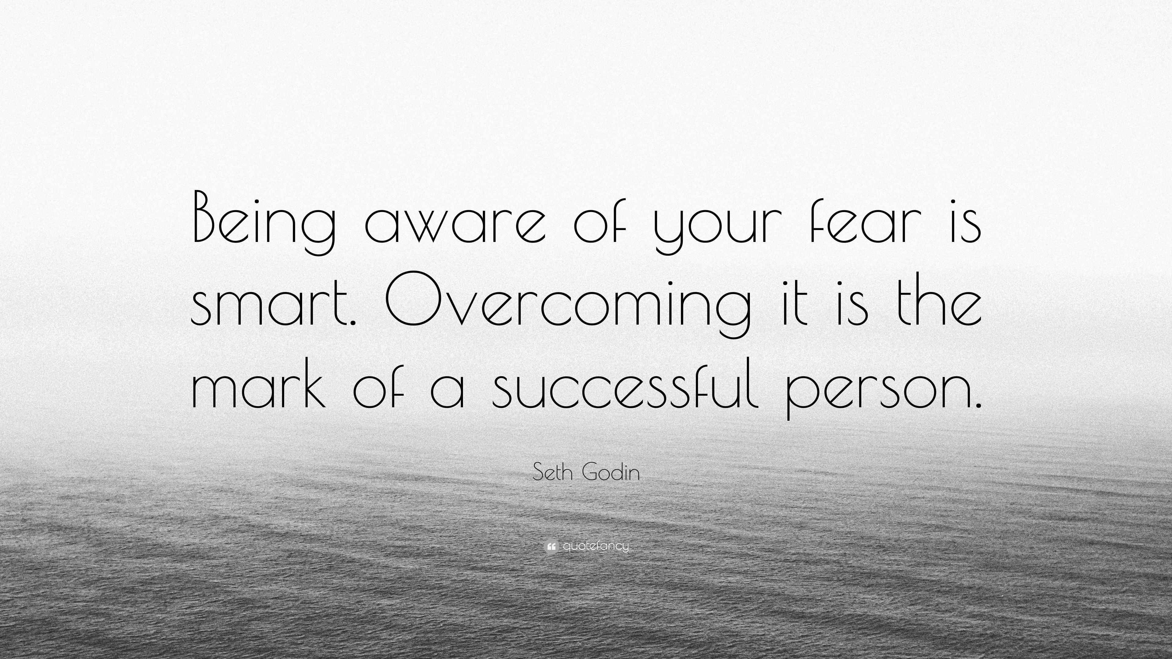 Seth Godin Quote: “Being aware of your fear is smart. Overcoming it is ...