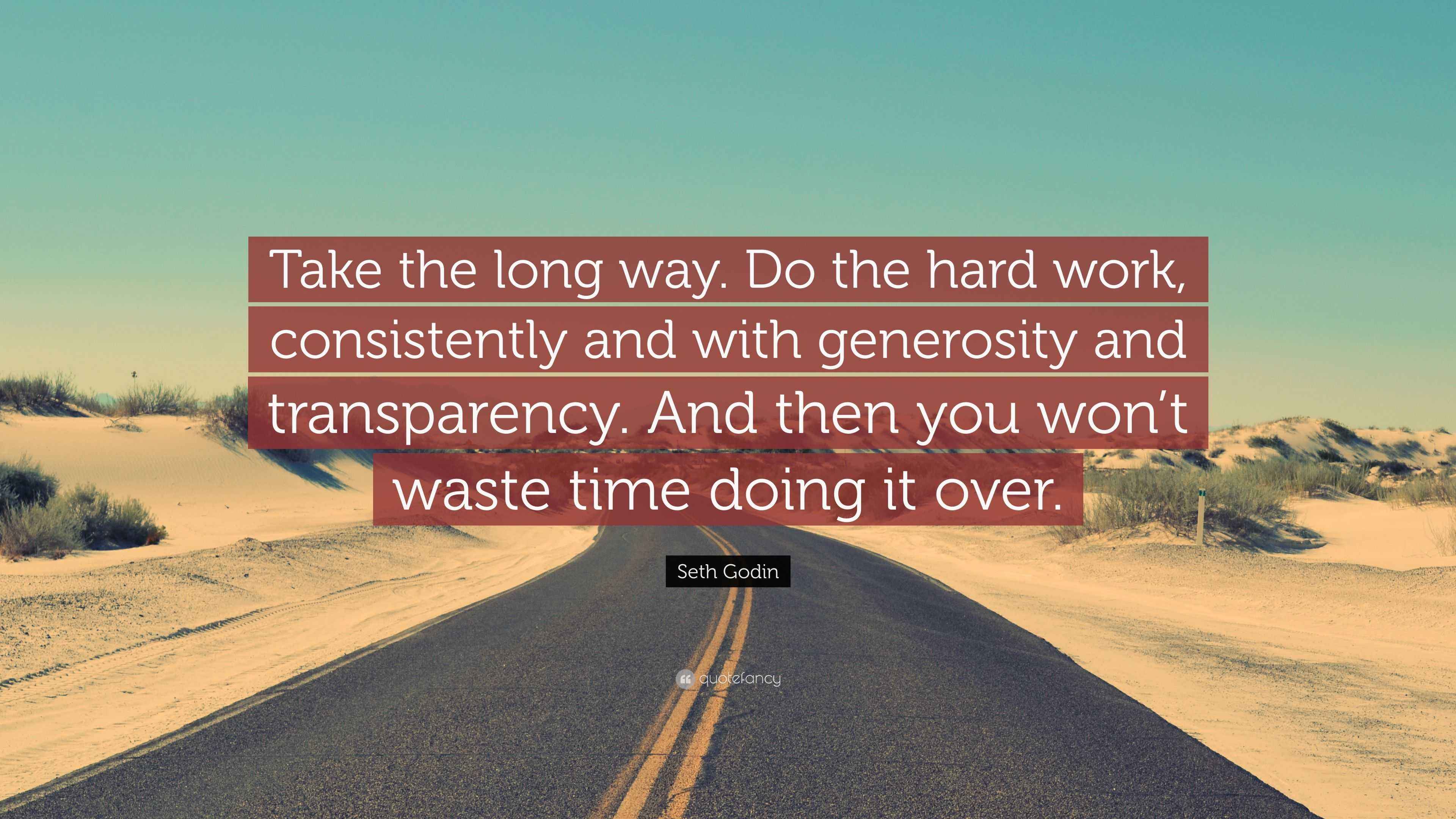 Seth Godin Quote: “Take the long way. Do the hard work, consistently ...