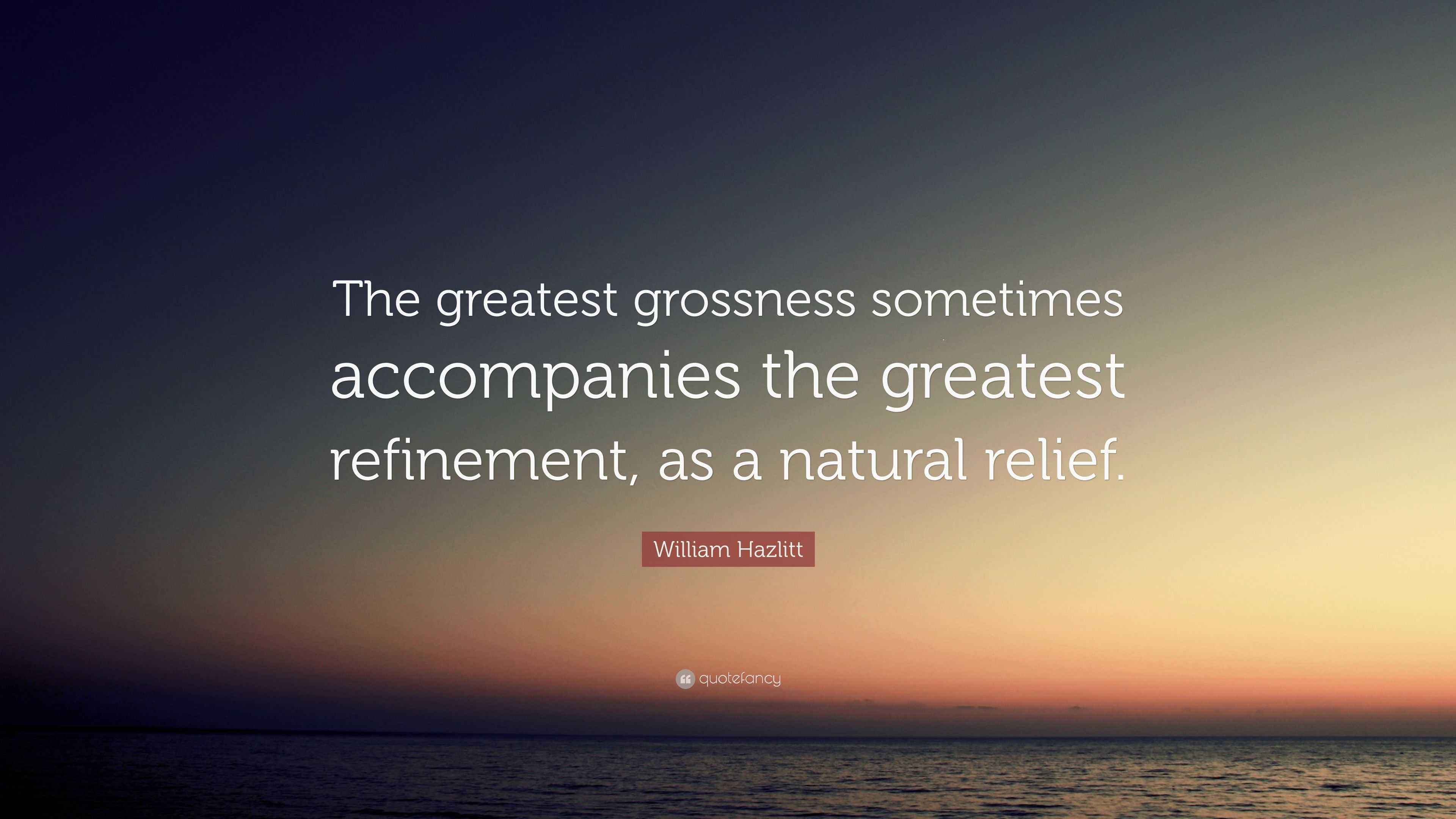 William Hazlitt Quote: “The greatest grossness sometimes accompanies ...