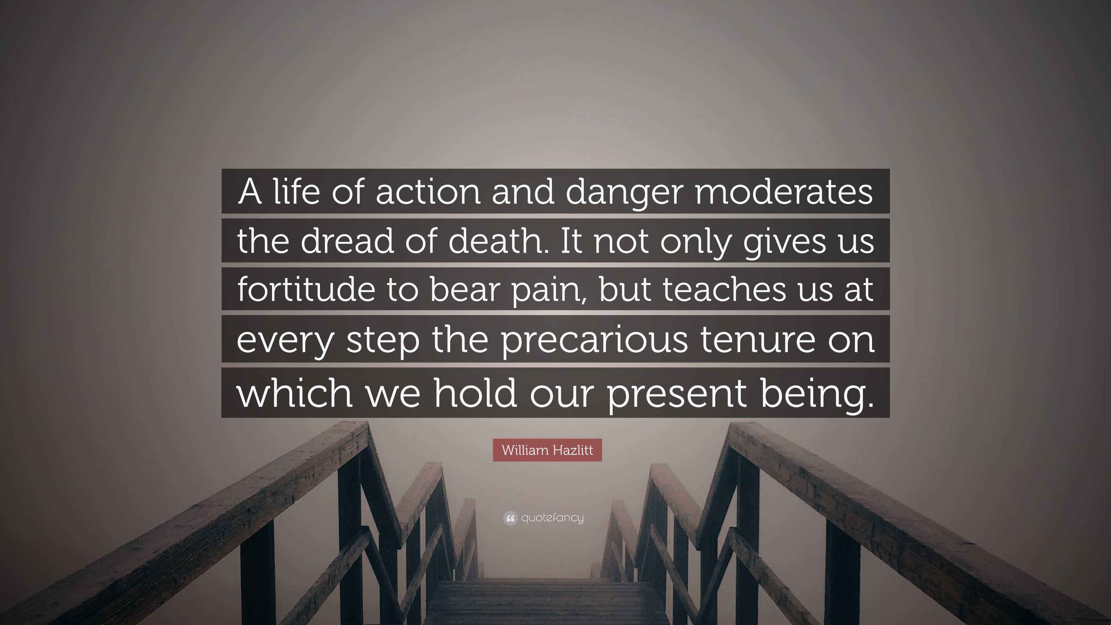 William Hazlitt Quote: “A life of action and danger moderates the dread ...