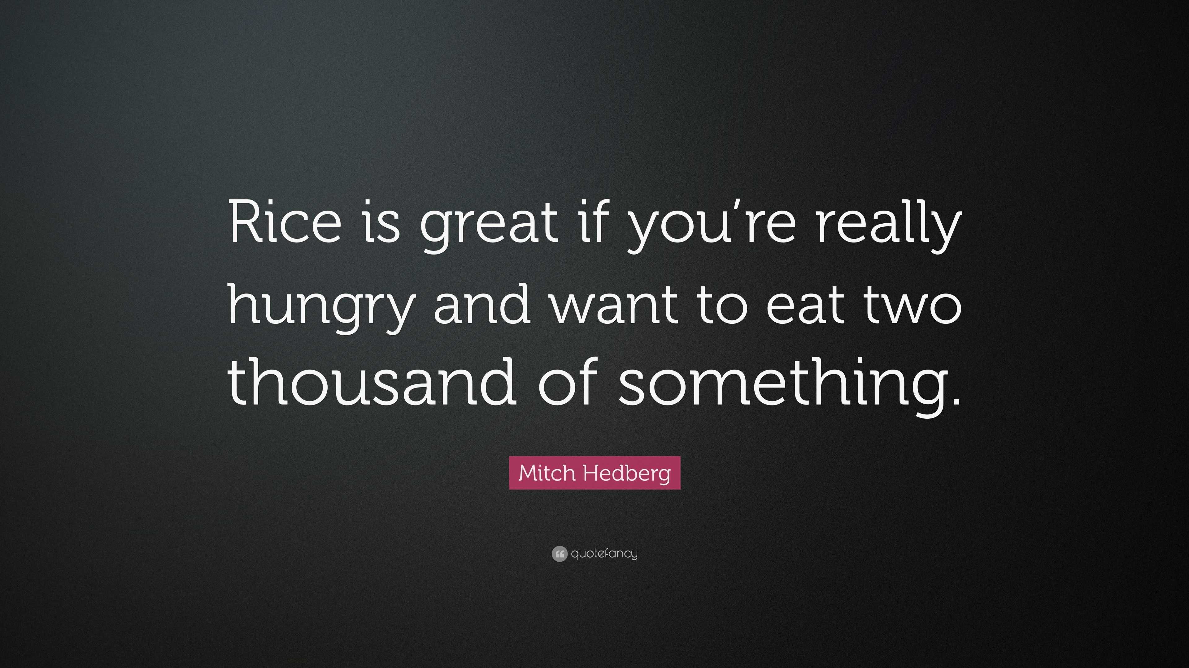Mitch Hedberg Quote: “Rice is great if you’re really hungry and want to ...