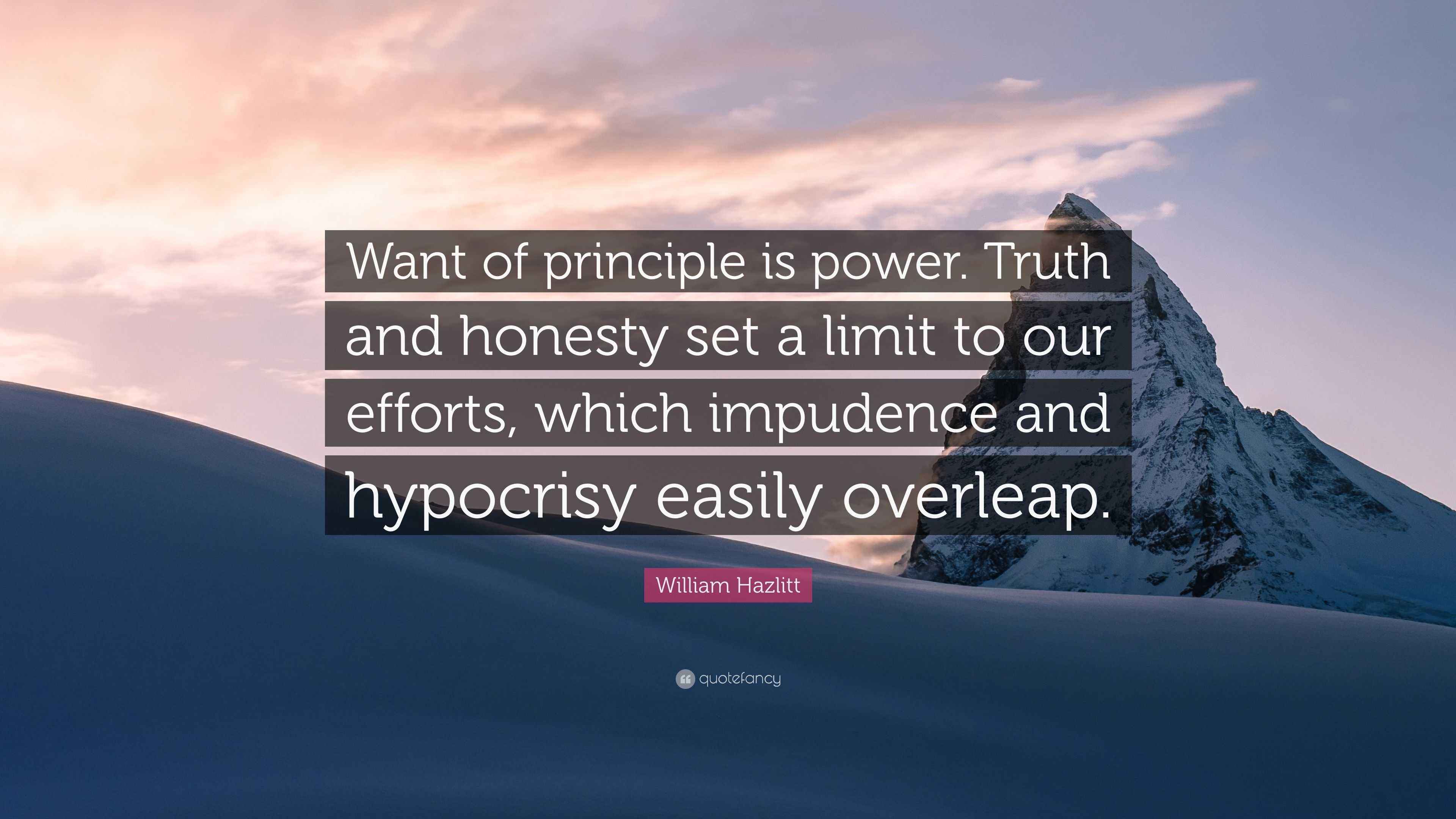 William Hazlitt Quote: “Want of principle is power. Truth and honesty ...