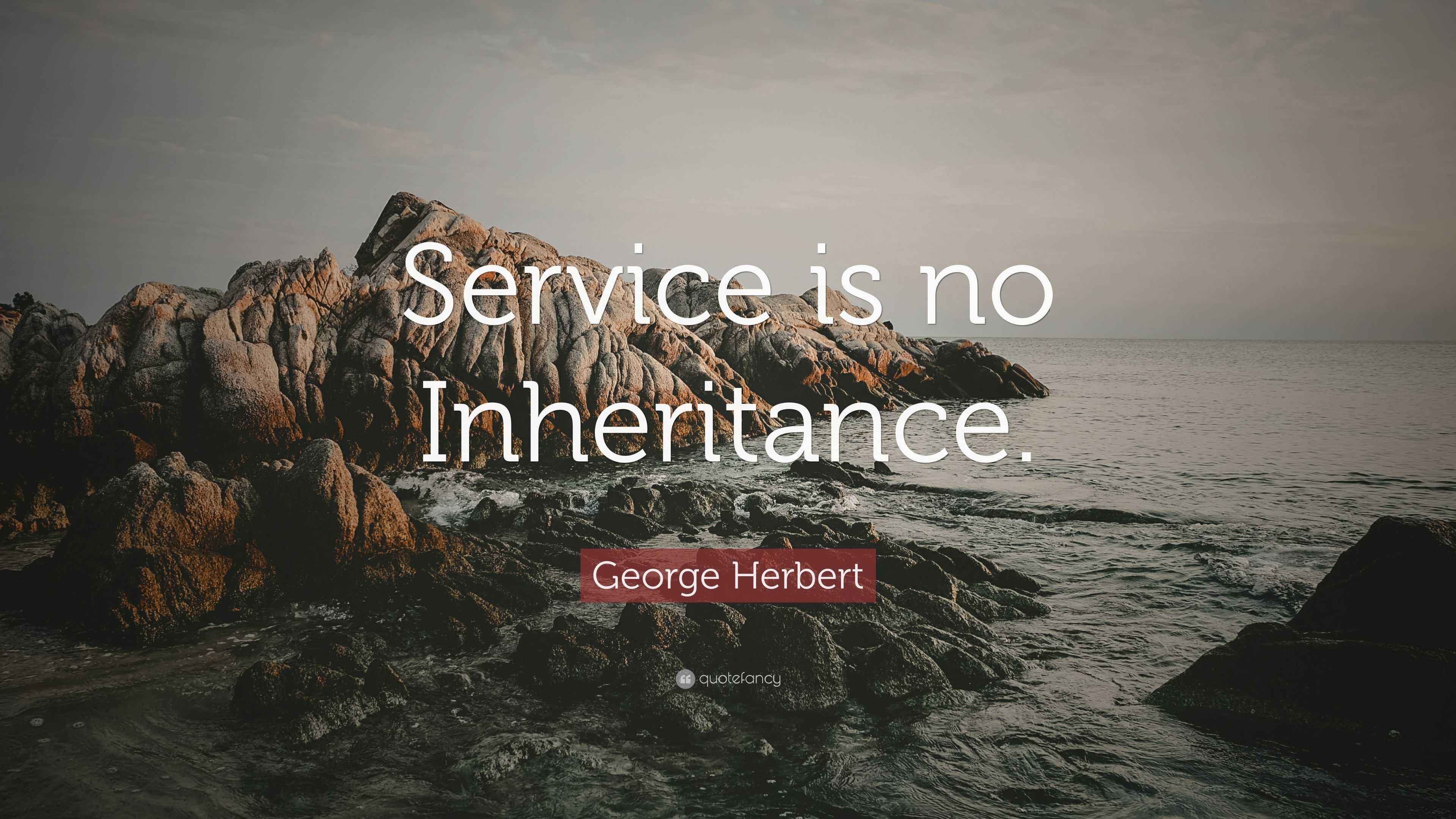 George Herbert Quote: “Service is no Inheritance.”