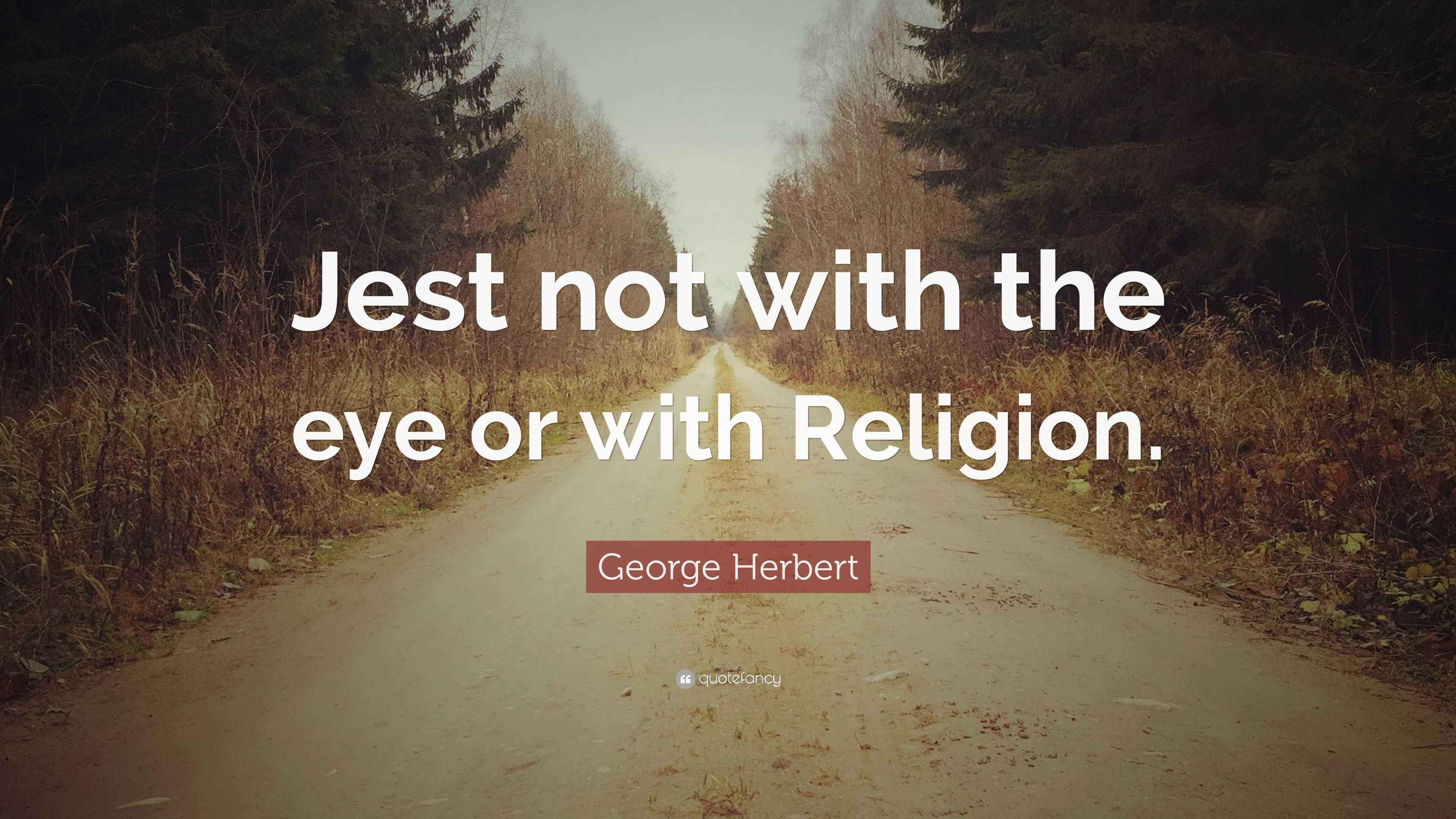 George Herbert Quote: “Jest not with the eye or with Religion.”