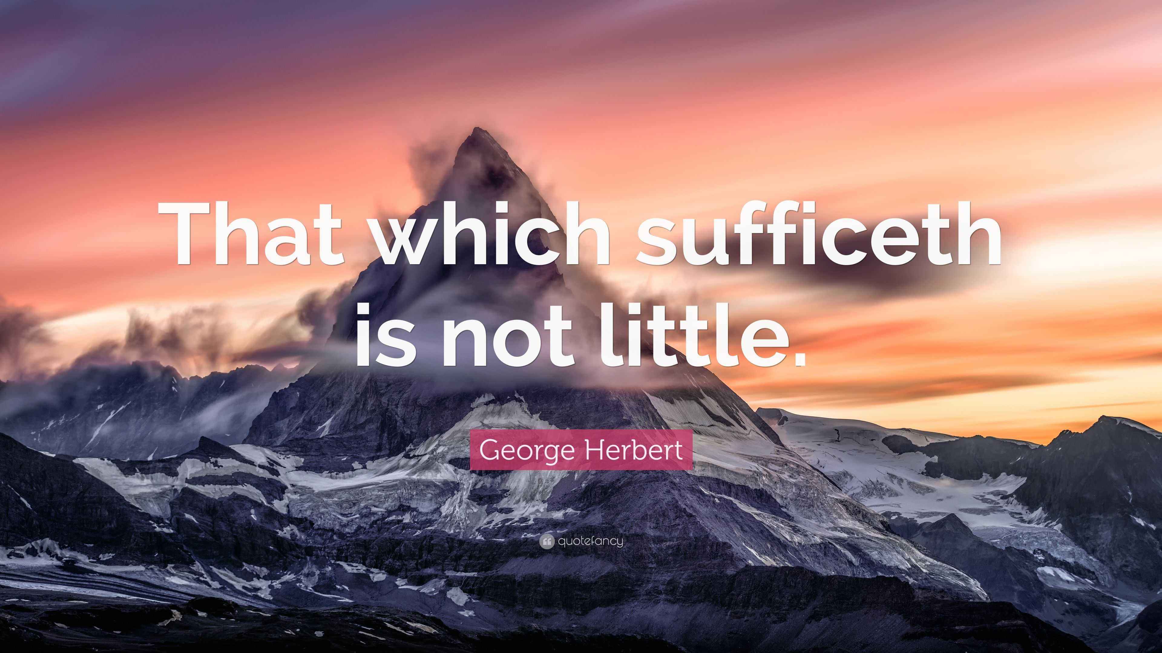 George Herbert Quote: “That which sufficeth is not little.”