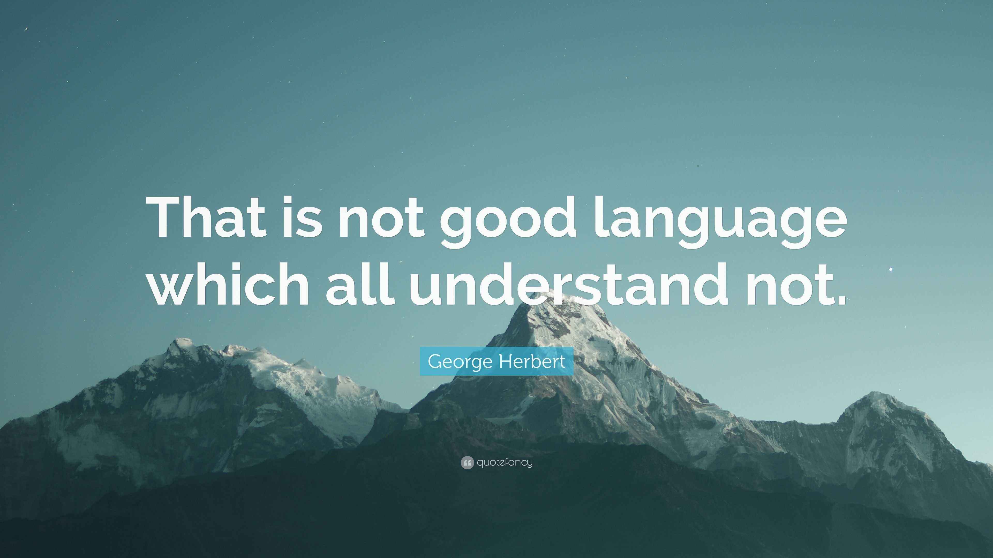 George Herbert Quote: “That is not good language which all understand not.”